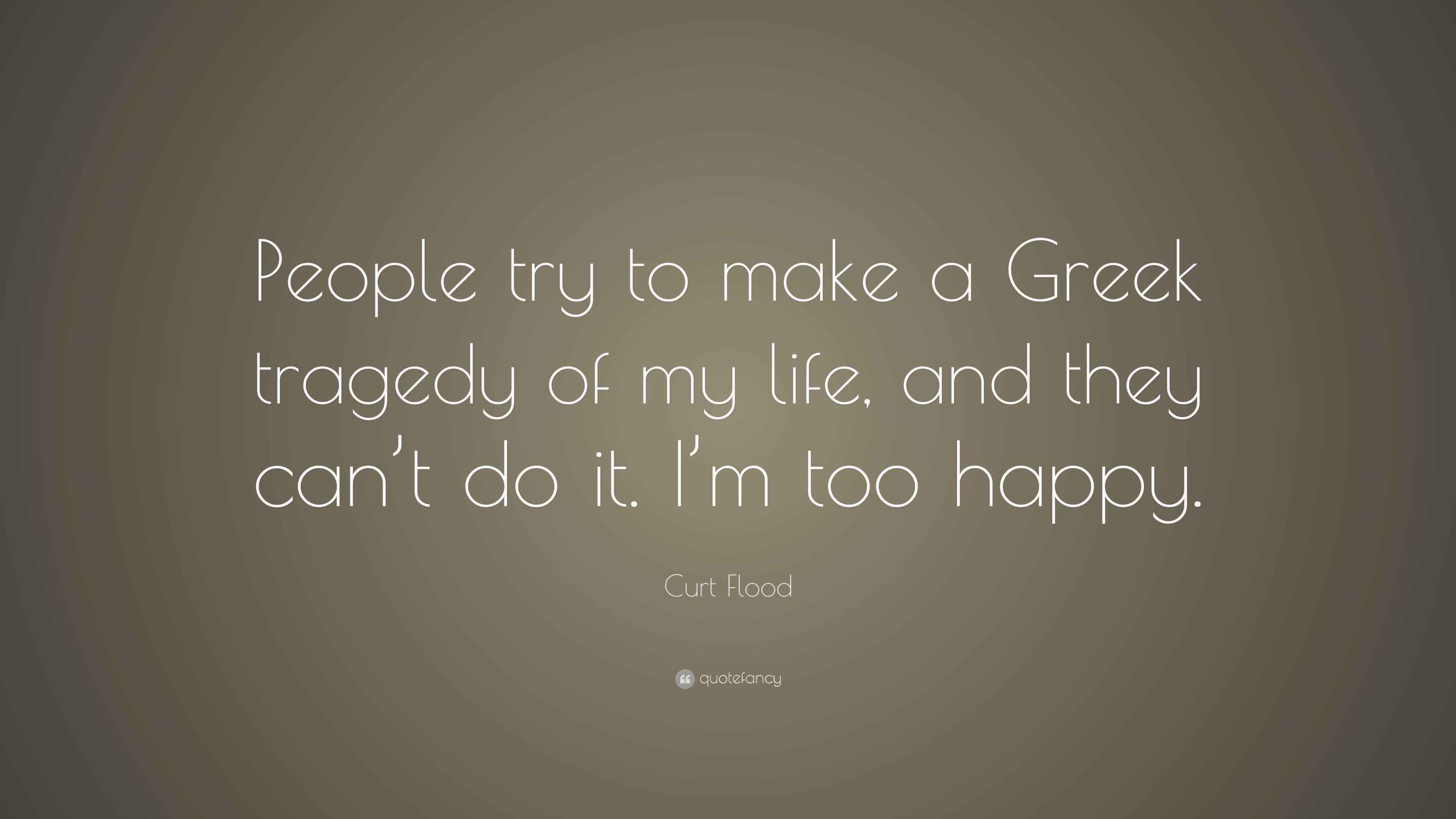 Curt Flood Quote: “People try to make a Greek tragedy of my life, and ...
