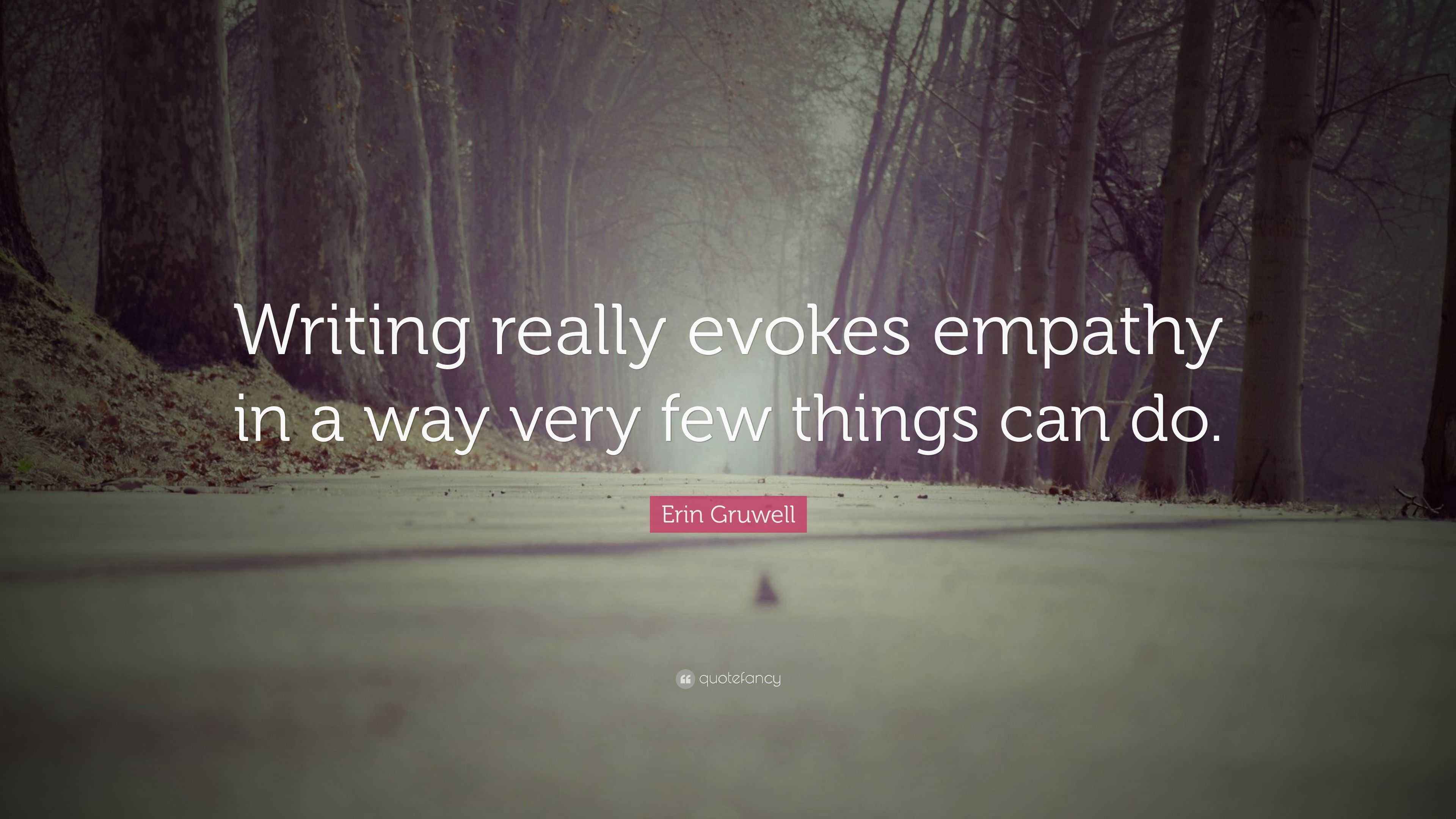 Erin Gruwell Quote: “Writing really evokes empathy in a way very few ...