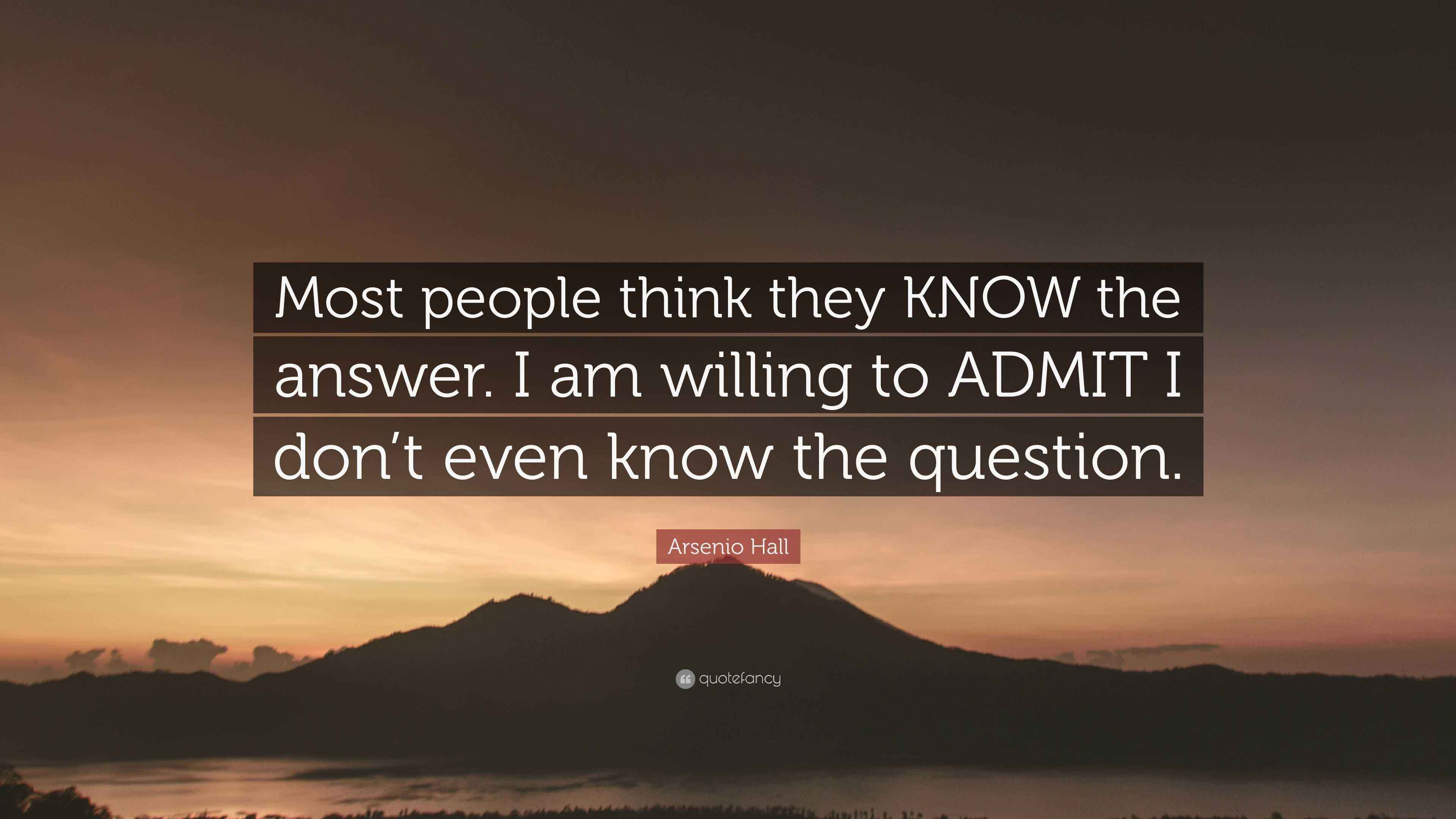Arsenio Hall Quote: “Most people think they KNOW the answer. I am ...