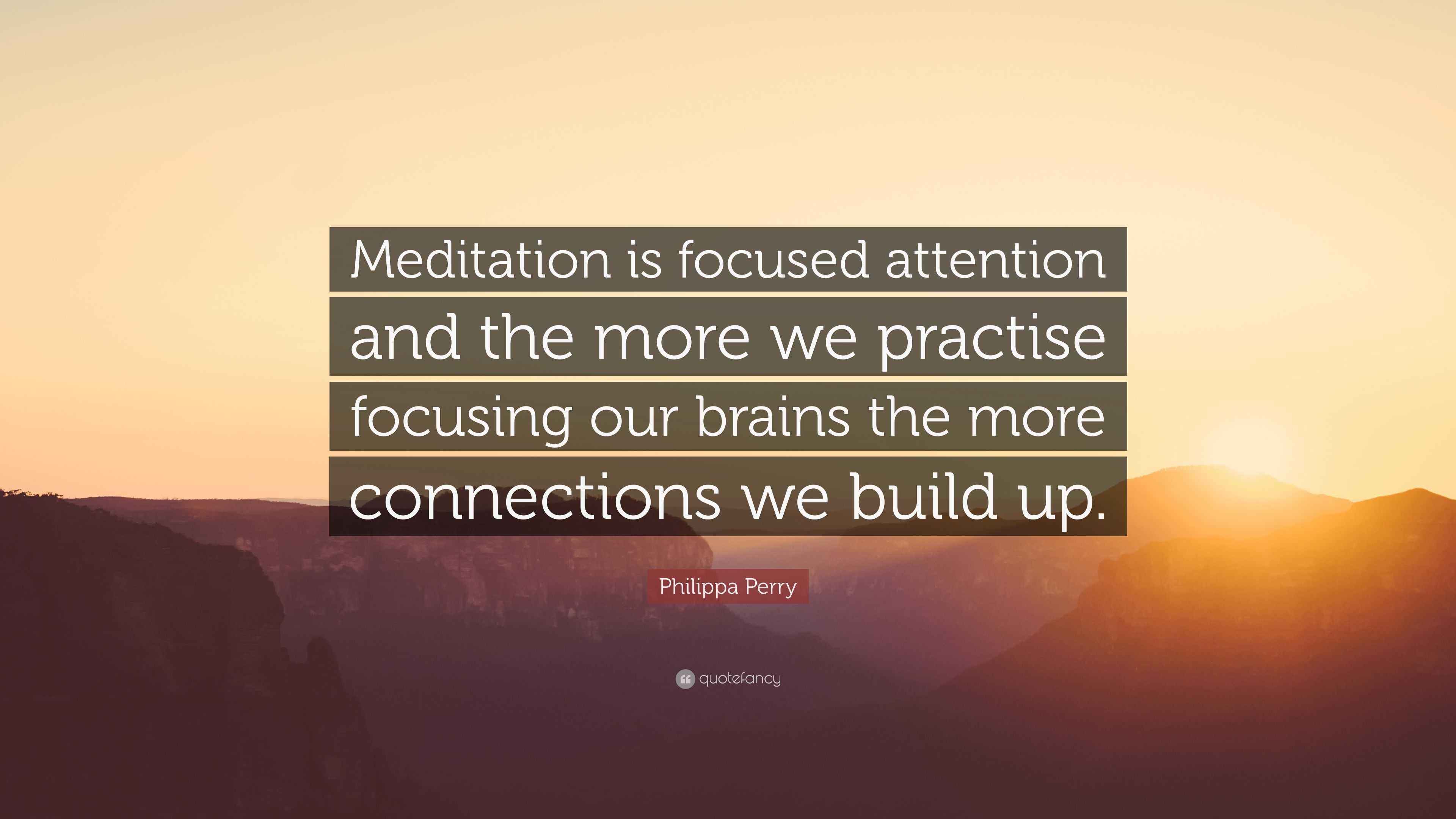 Philippa Perry Quote: “Meditation is focused attention and the more we ...