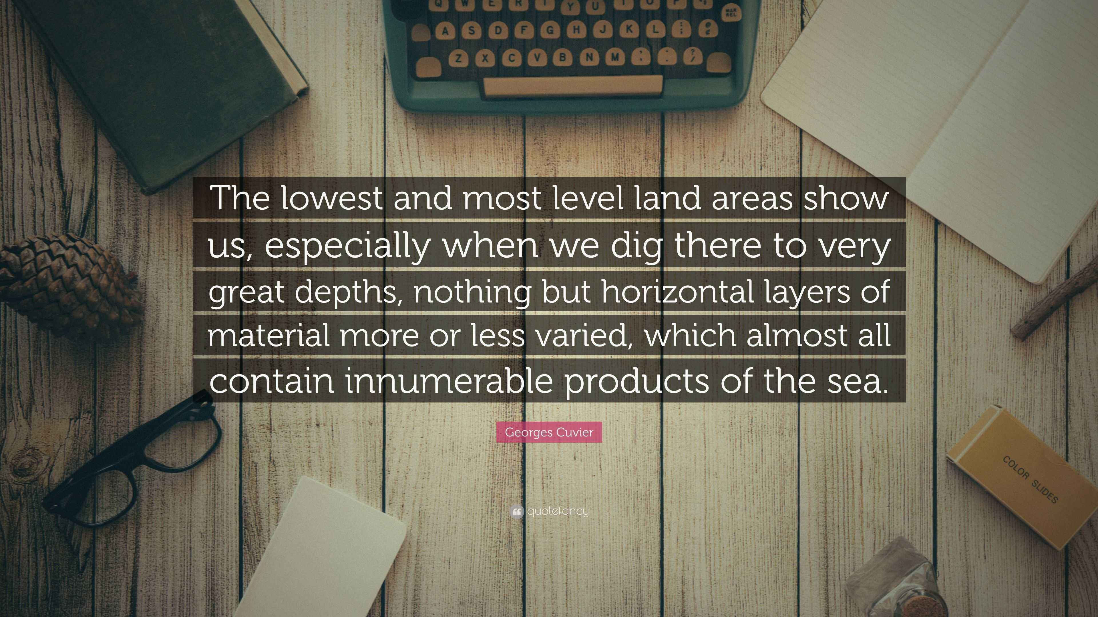 Georges Cuvier Quote: “The lowest and most level land areas show us ...