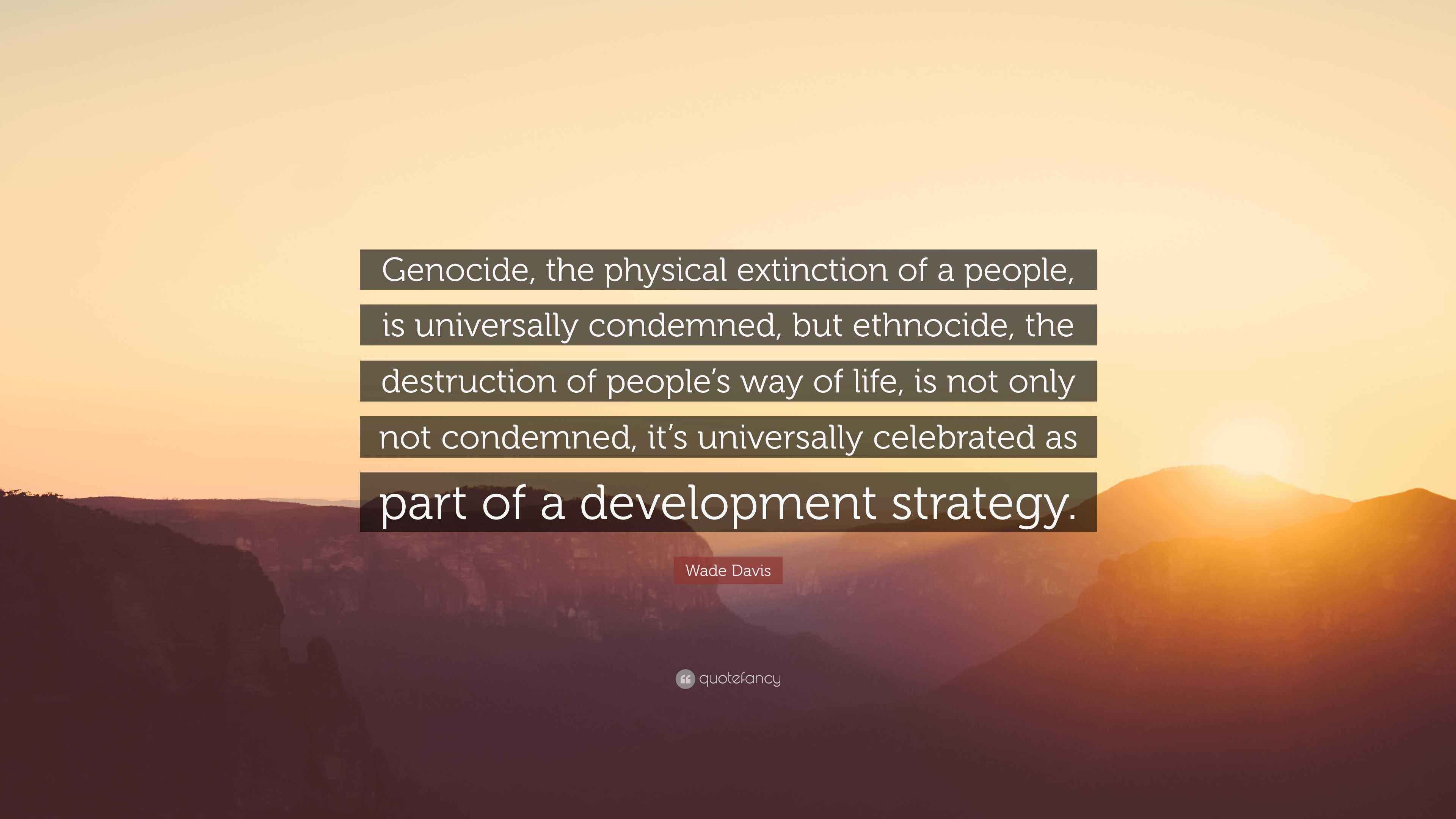 Wade Davis Quote: “Genocide, the physical extinction of a people, is ...
