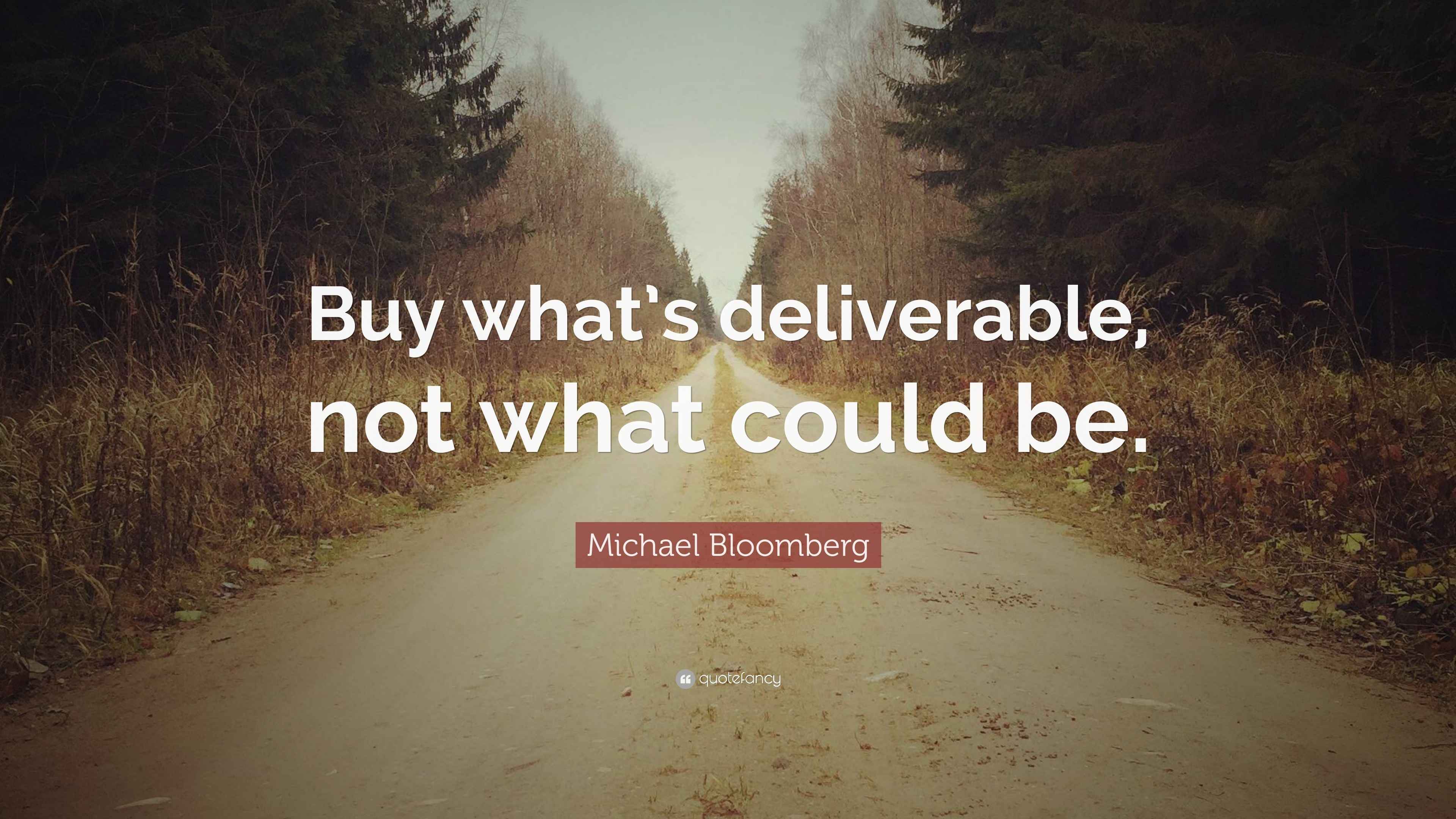 Michael Bloomberg Quote: “Buy what’s deliverable, not what could be.”