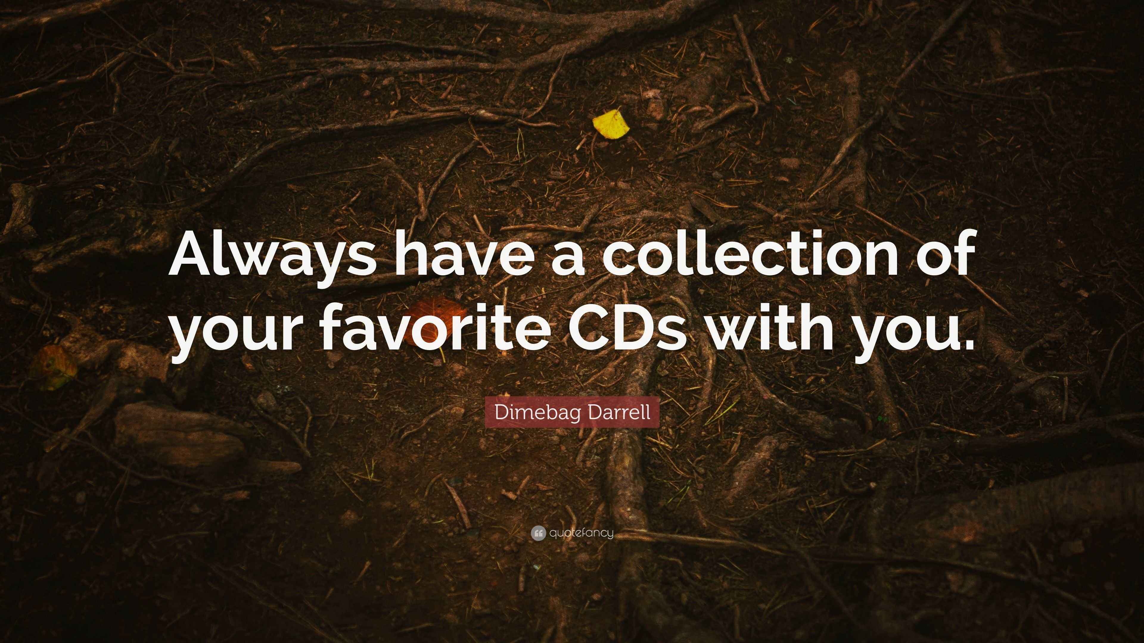 Dimebag Darrell Quote: “Always have a collection of your favorite CDs ...