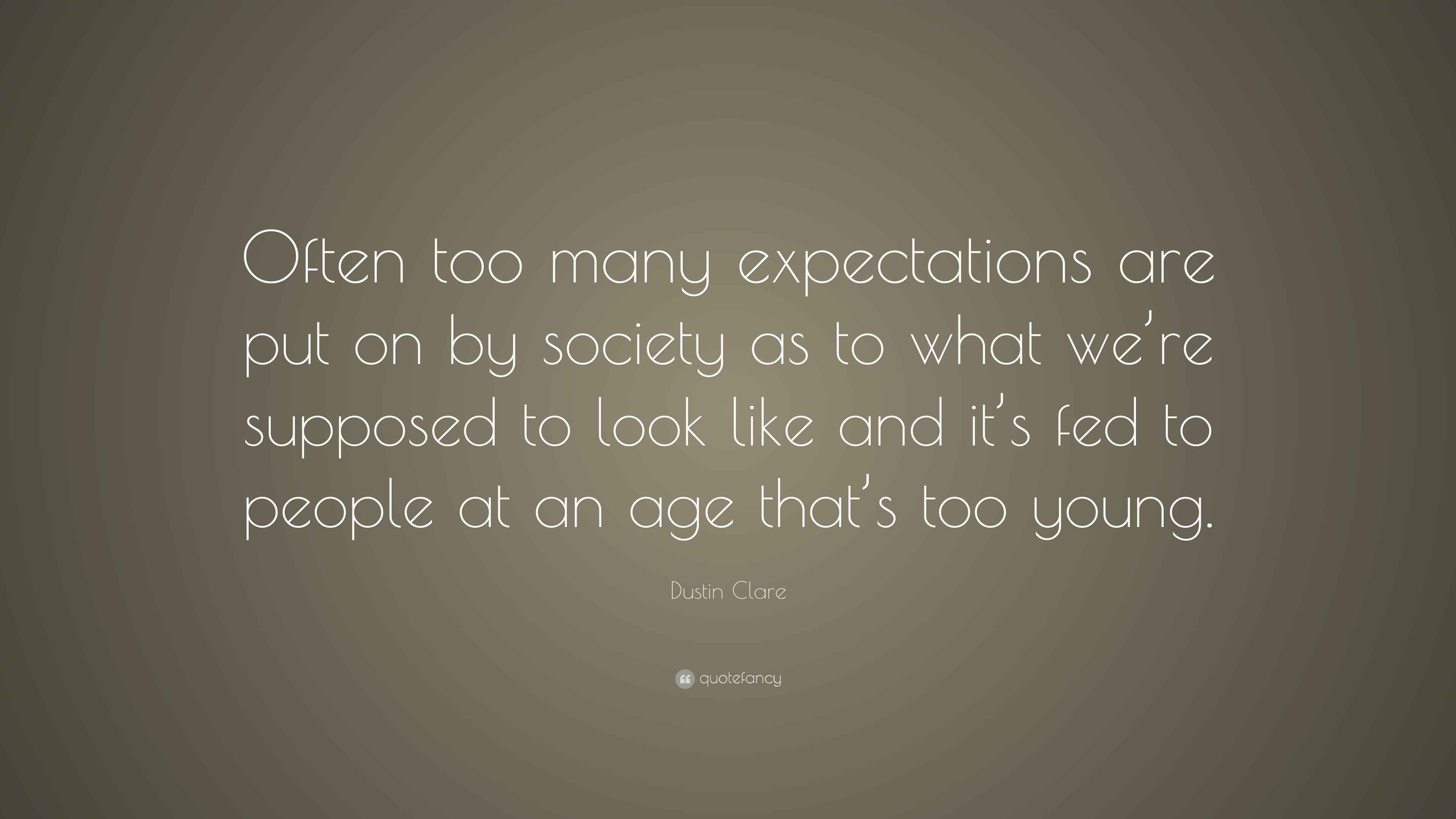 Dustin Clare Quote: “Often too many expectations are put on by society ...