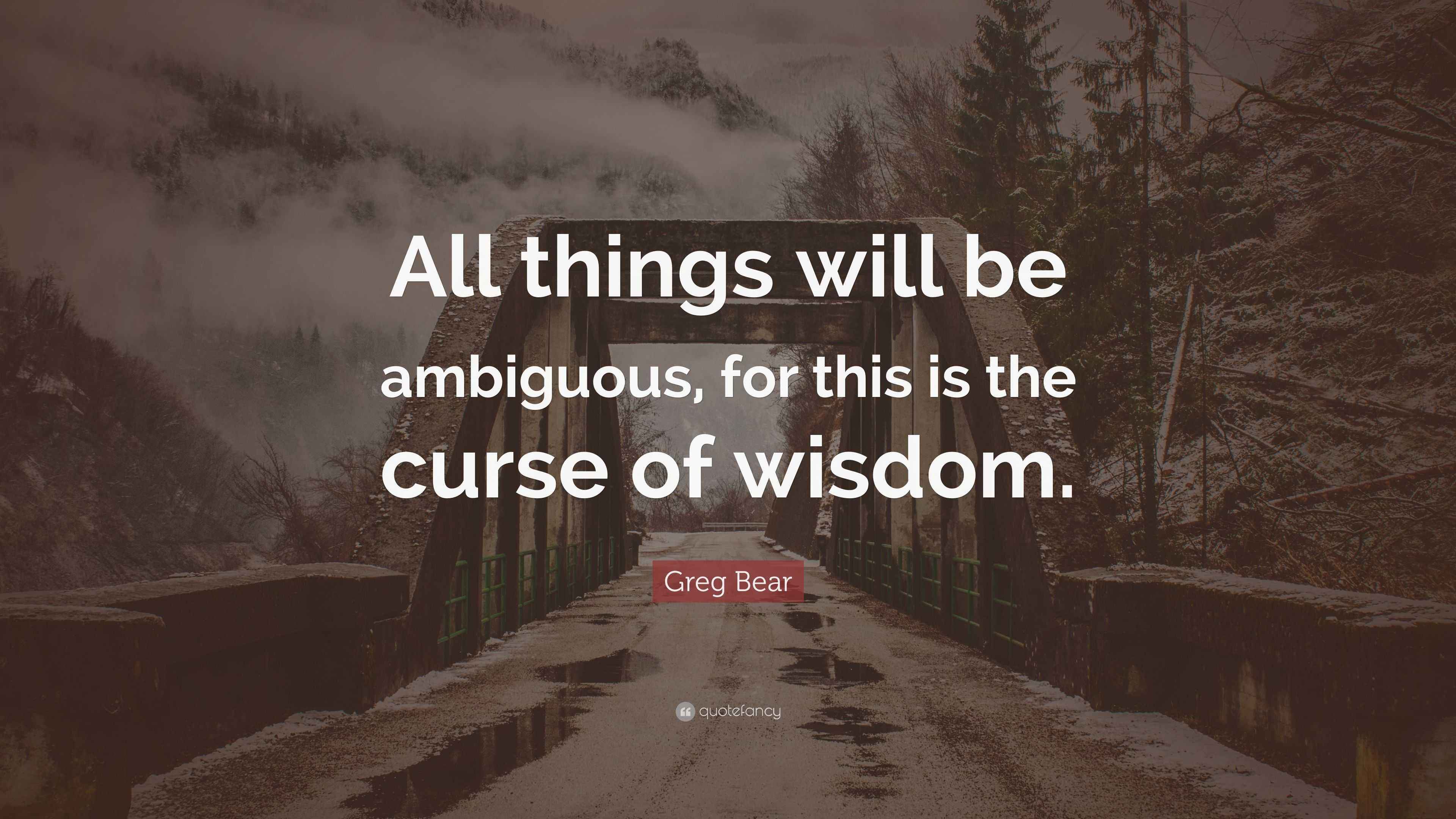 Greg Bear Quote: “All things will be ambiguous, for this is the curse ...