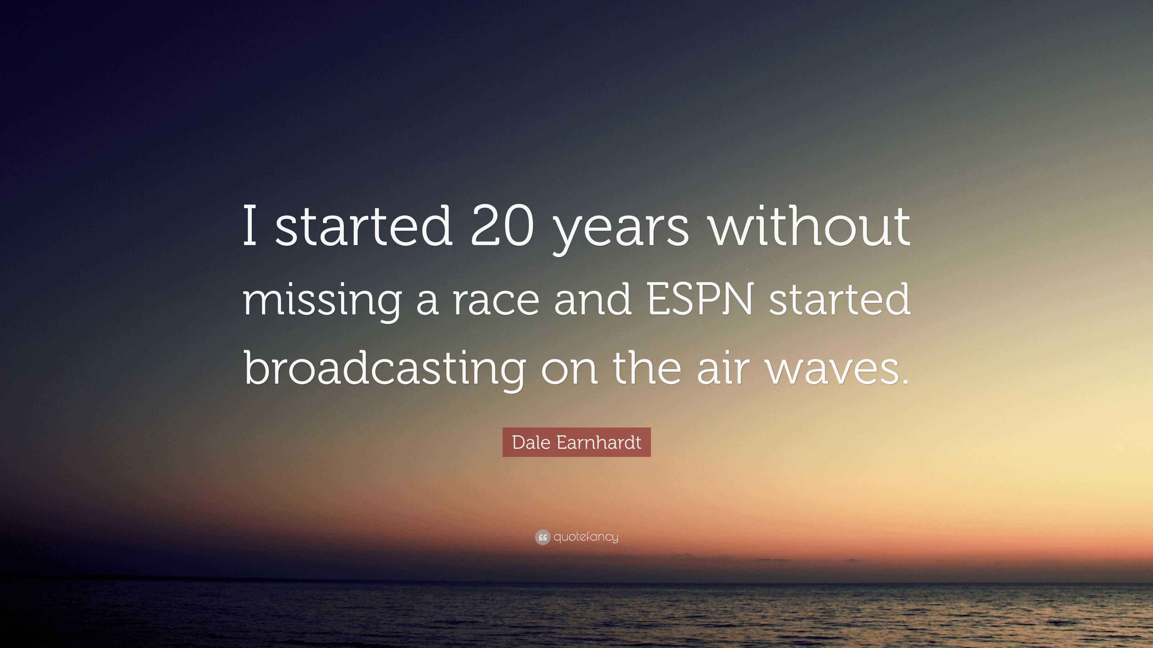 Dale Earnhardt Quote: “I started 20 years without missing a race and ...