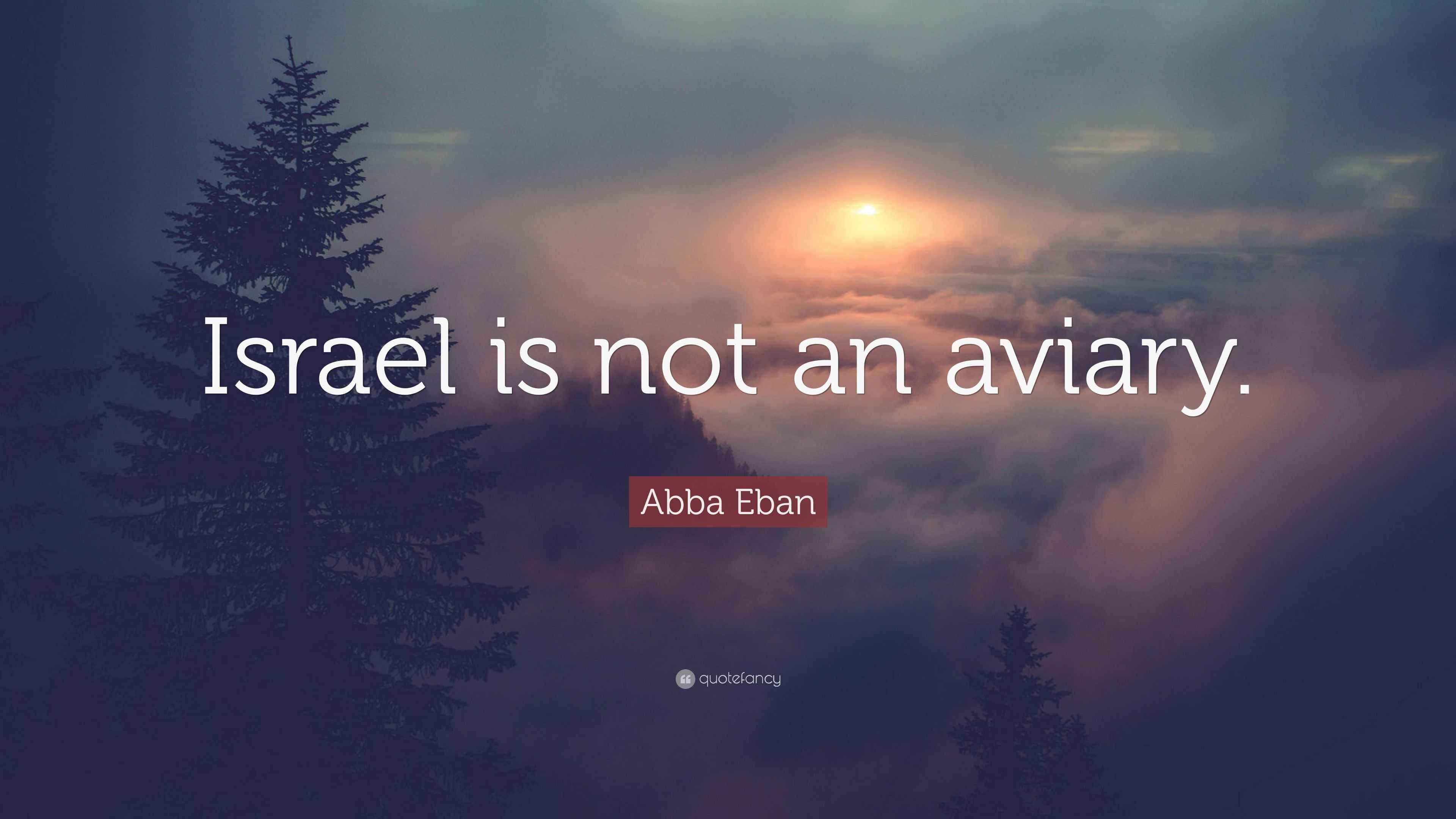 Abba Eban Quote: “Israel is not an aviary.”