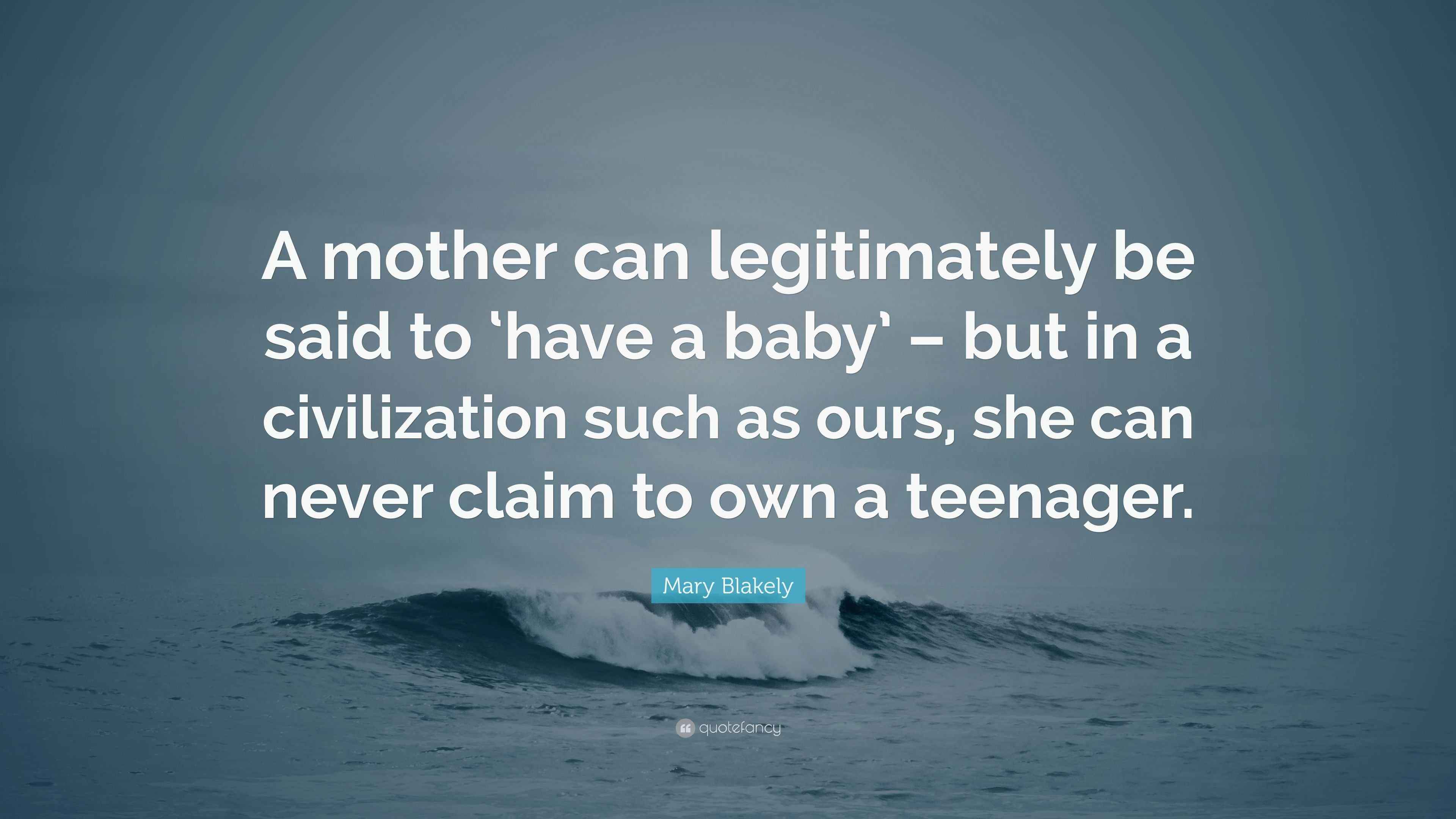 Mary Blakely Quote: “A mother can legitimately be said to ‘have a baby ...