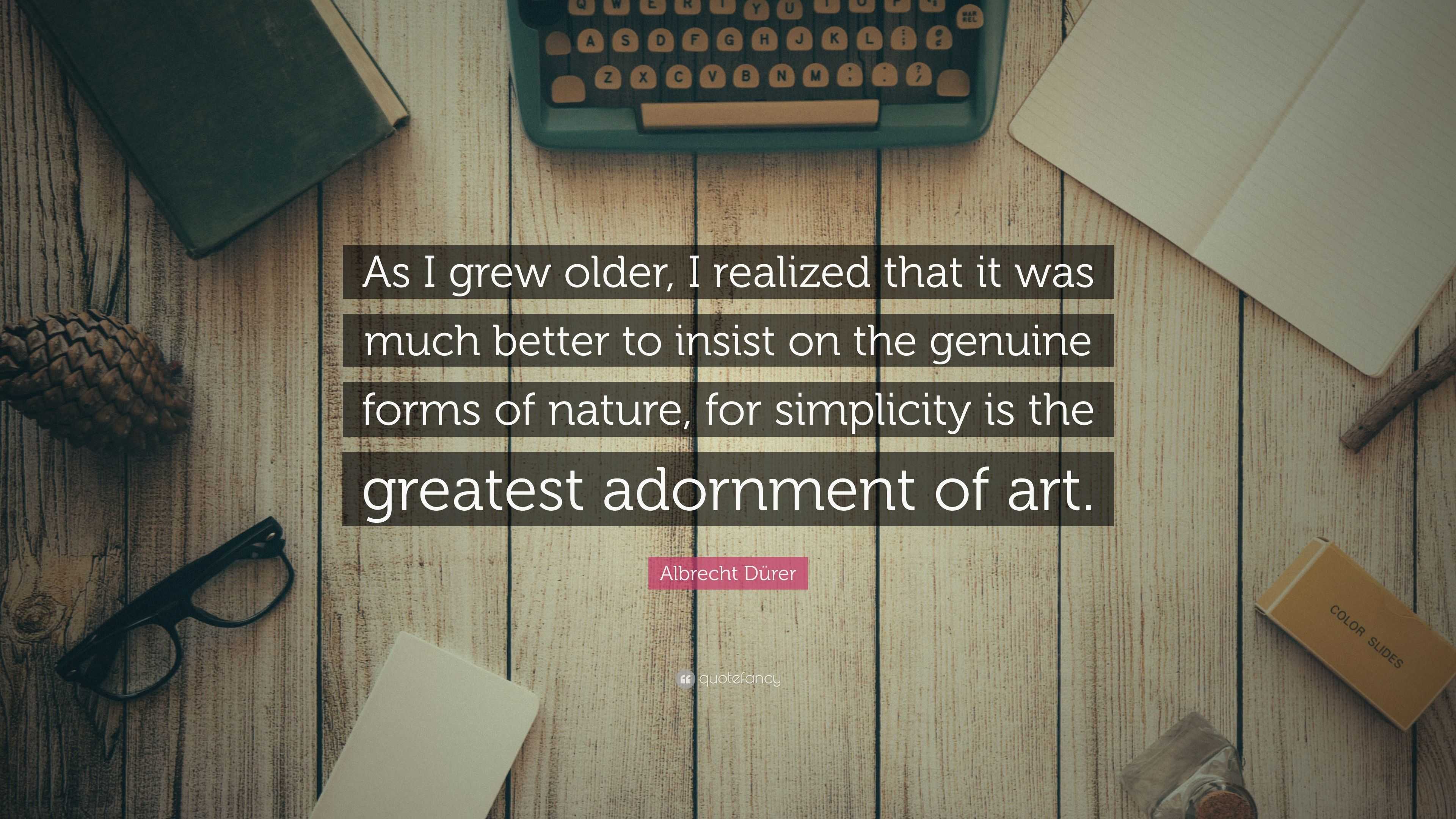 Albrecht Dürer Quote: “As I grew older, I realized that it was much ...