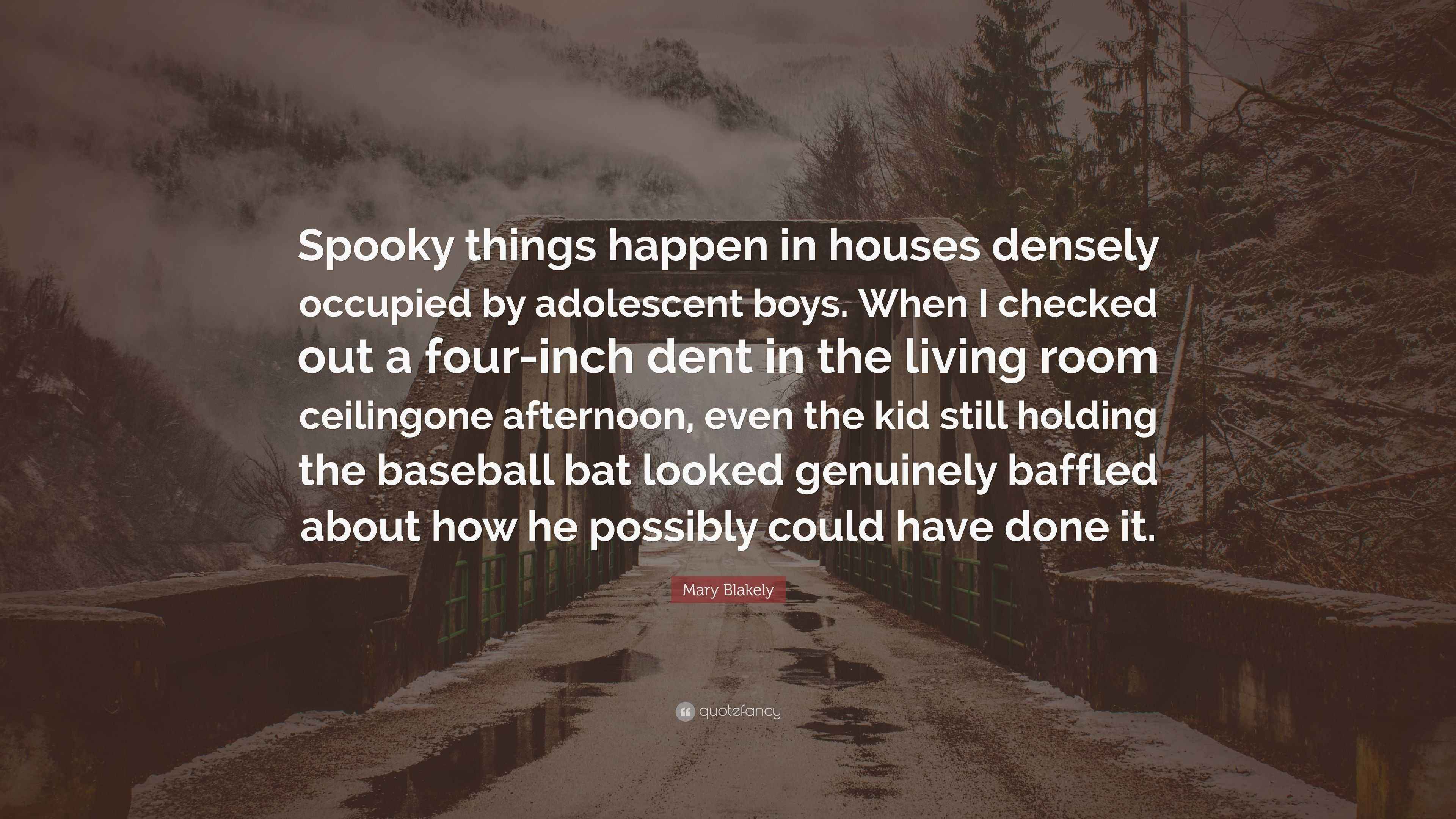 Mary Blakely Quote: “Spooky things happen in houses densely occupied by ...
