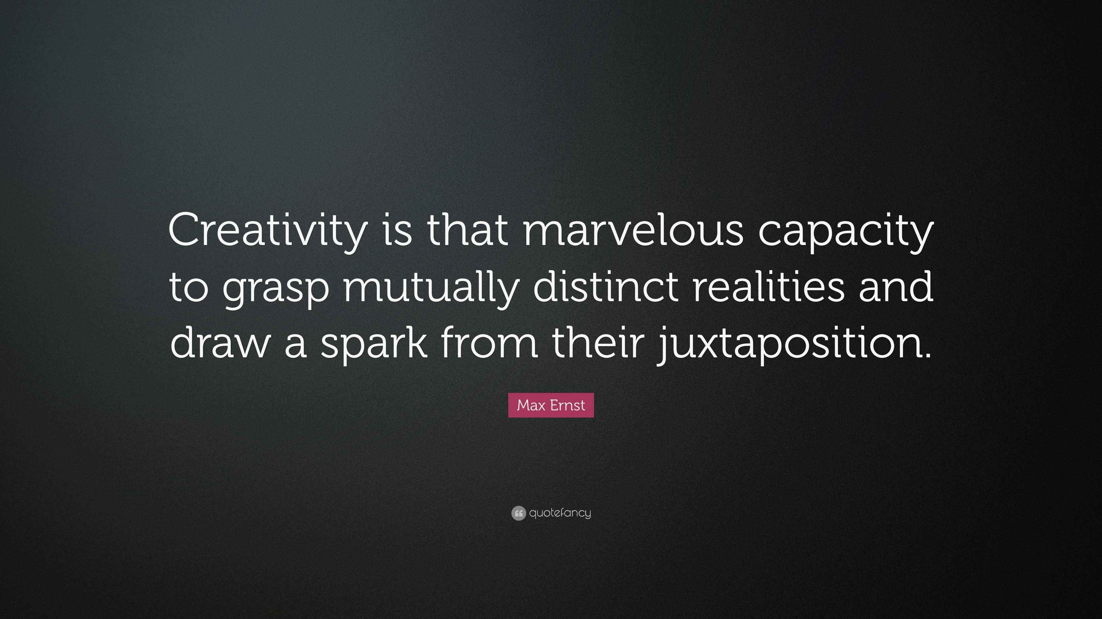 Max Ernst Quote: “Creativity is that marvelous capacity to grasp ...