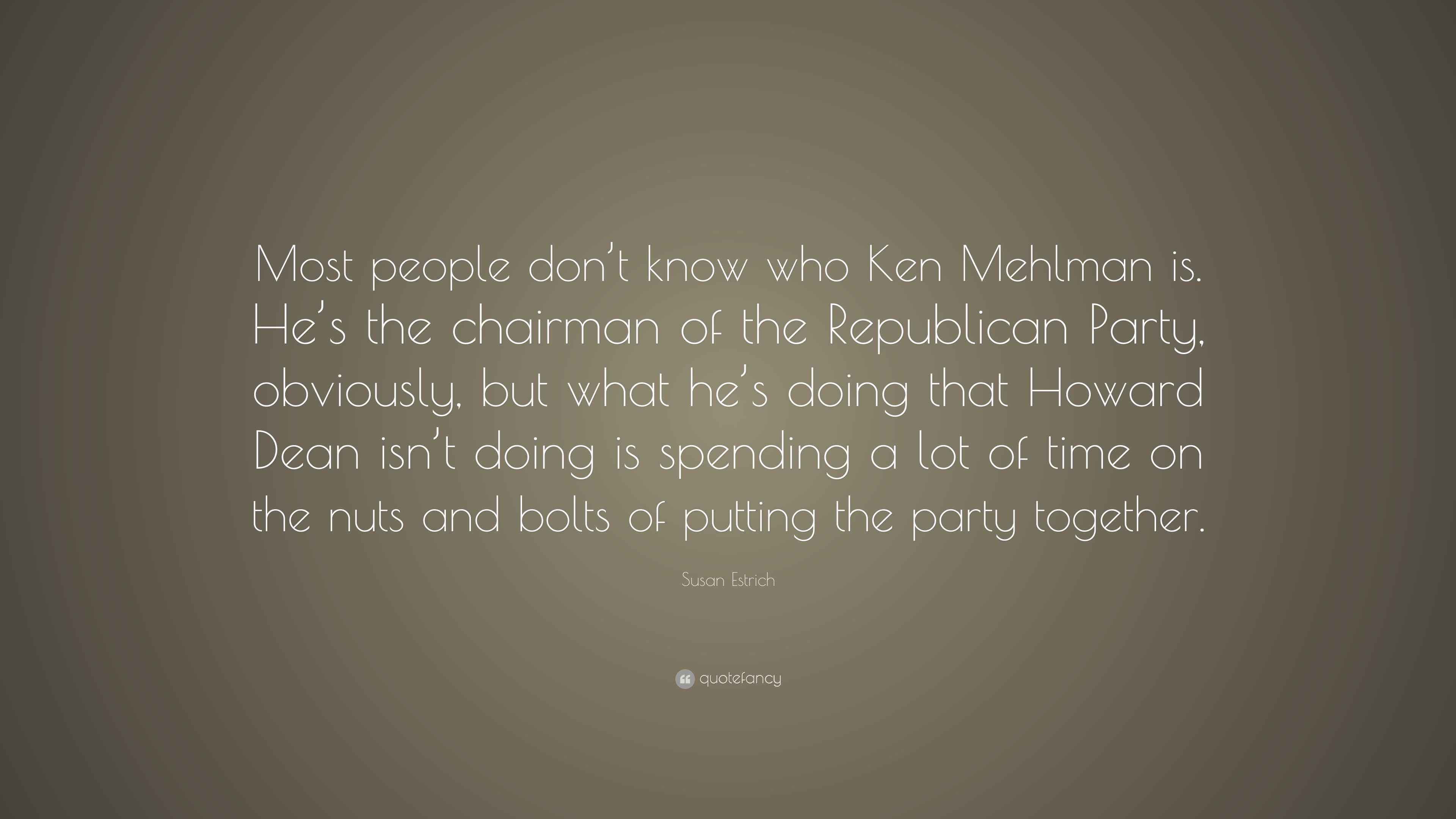 Susan Estrich Quote: “Most people don’t know who Ken Mehlman is. He’s ...