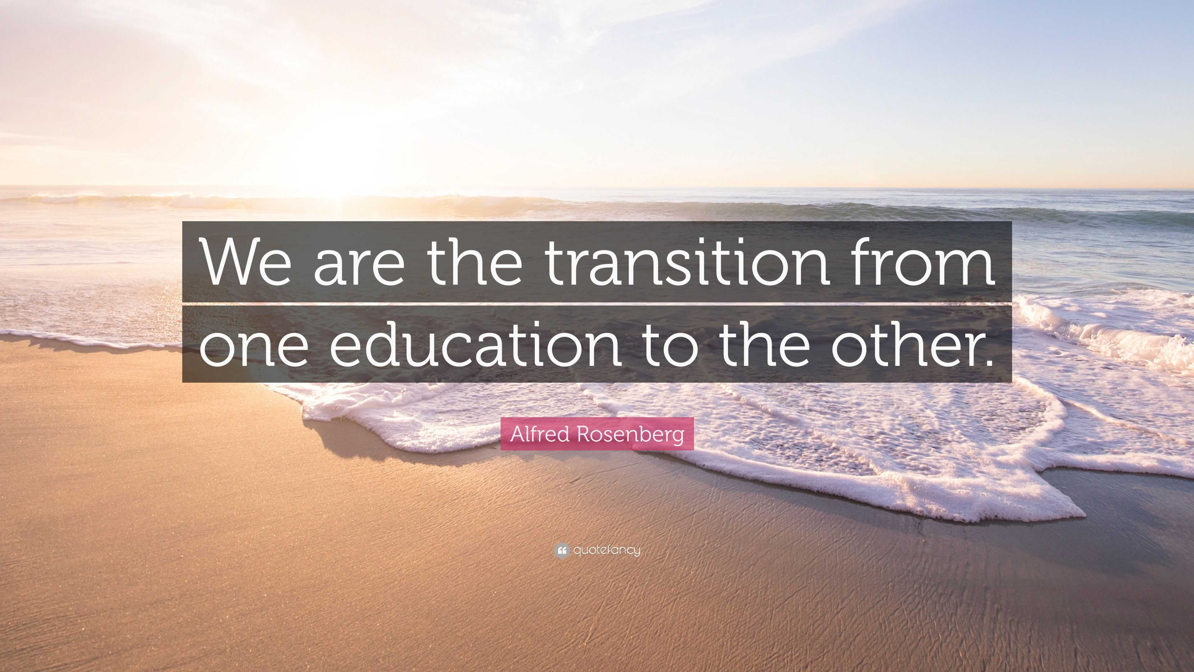 Alfred Rosenberg Quote: “We are the transition from one education to ...