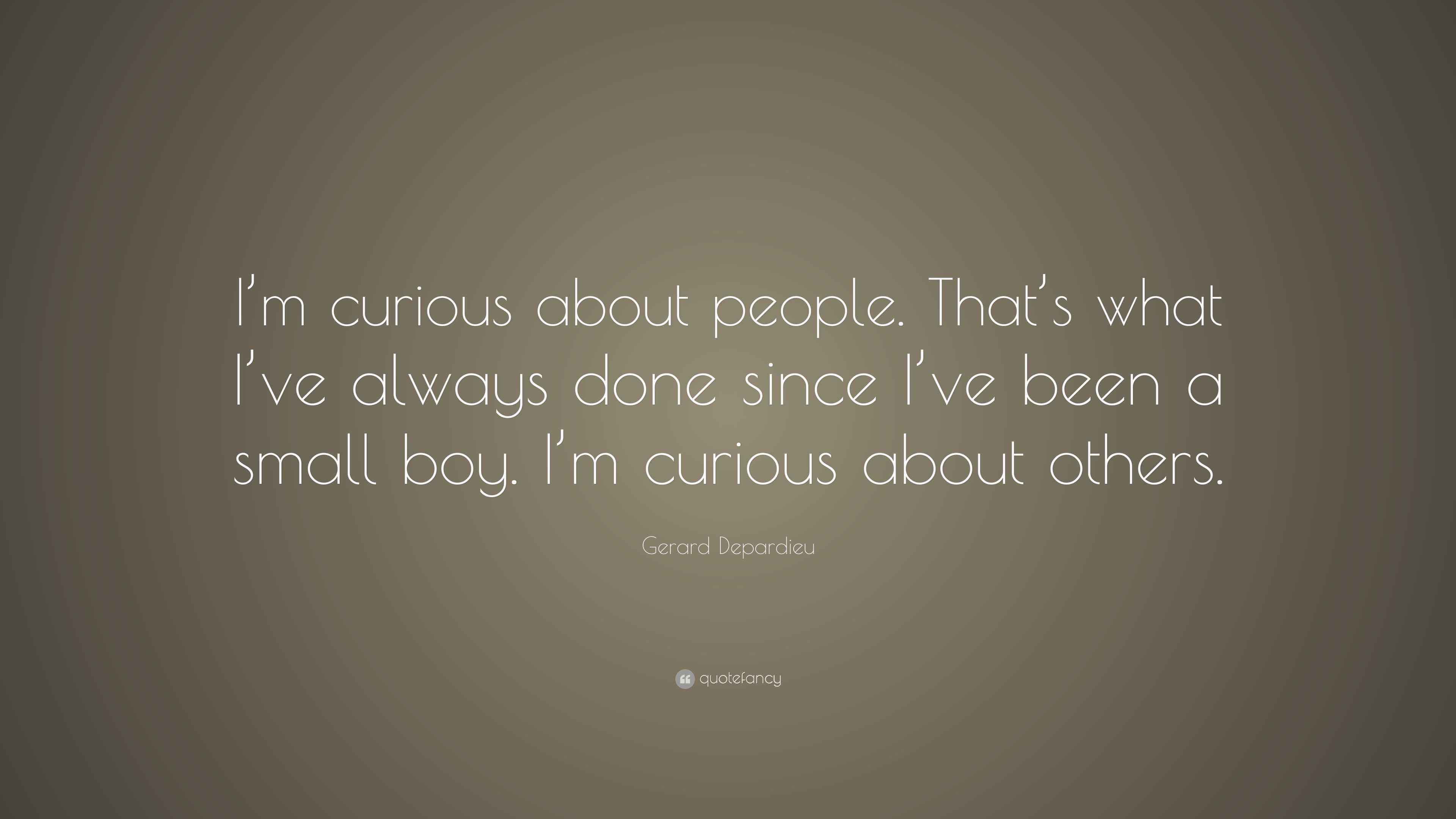 Gerard Depardieu Quote: “I’m curious about people. That’s what I’ve ...