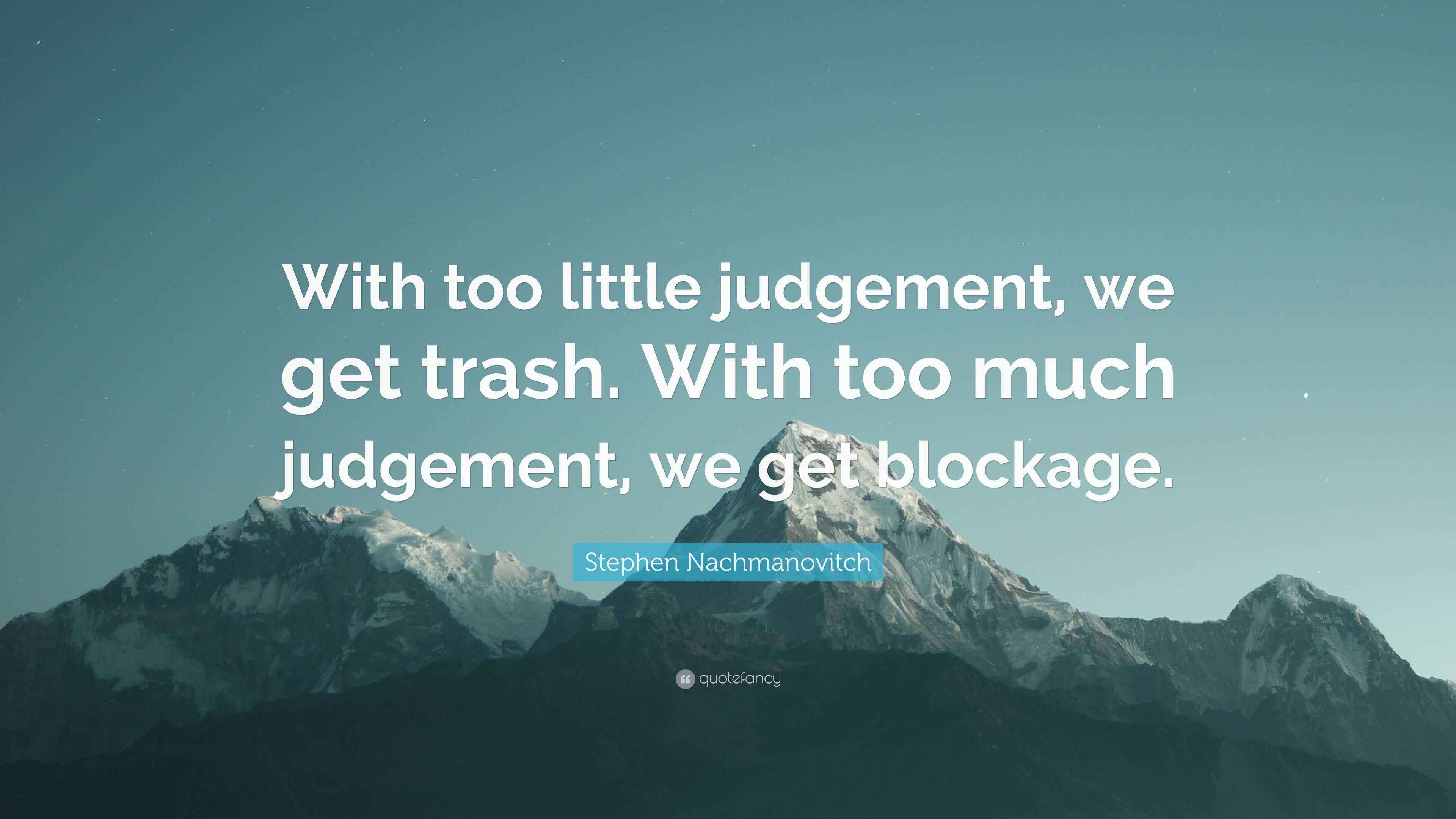 Stephen Nachmanovitch Quote: “With too little judgement, we get trash ...