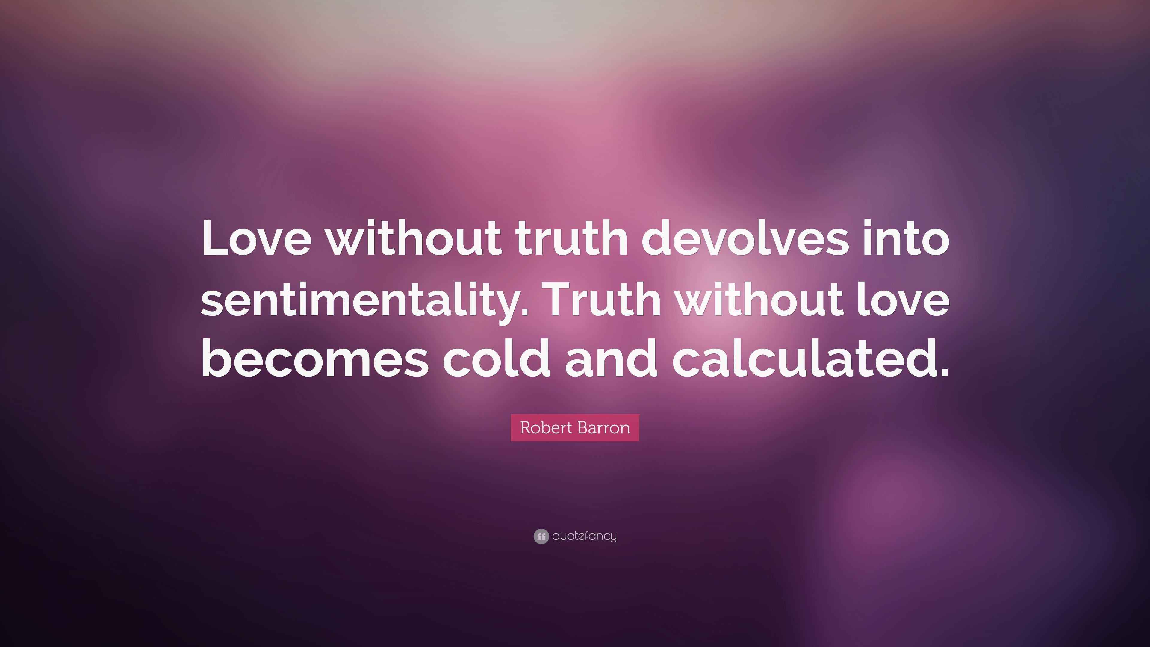 Robert Barron Quote: “Love without truth devolves into sentimentality ...