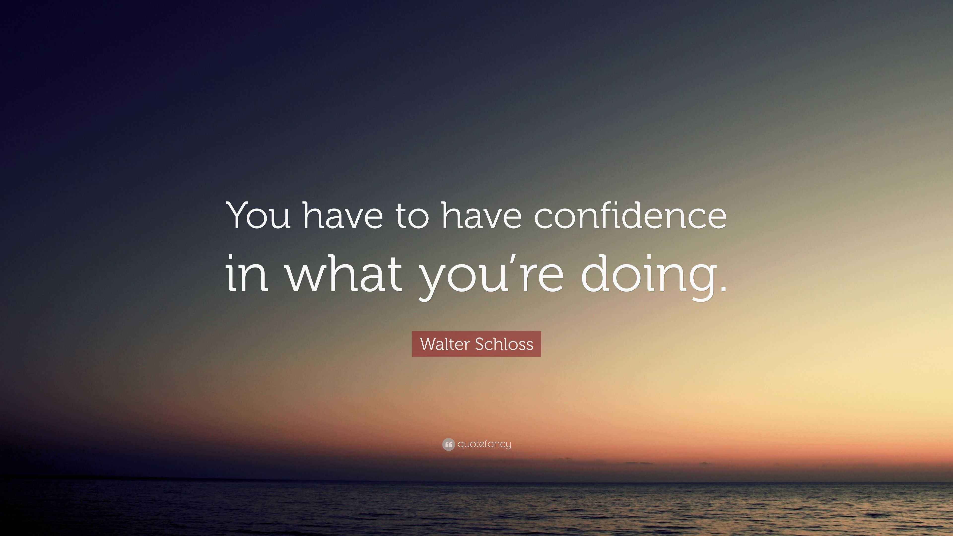 Walter Schloss Quote: “You have to have confidence in what you’re doing.”