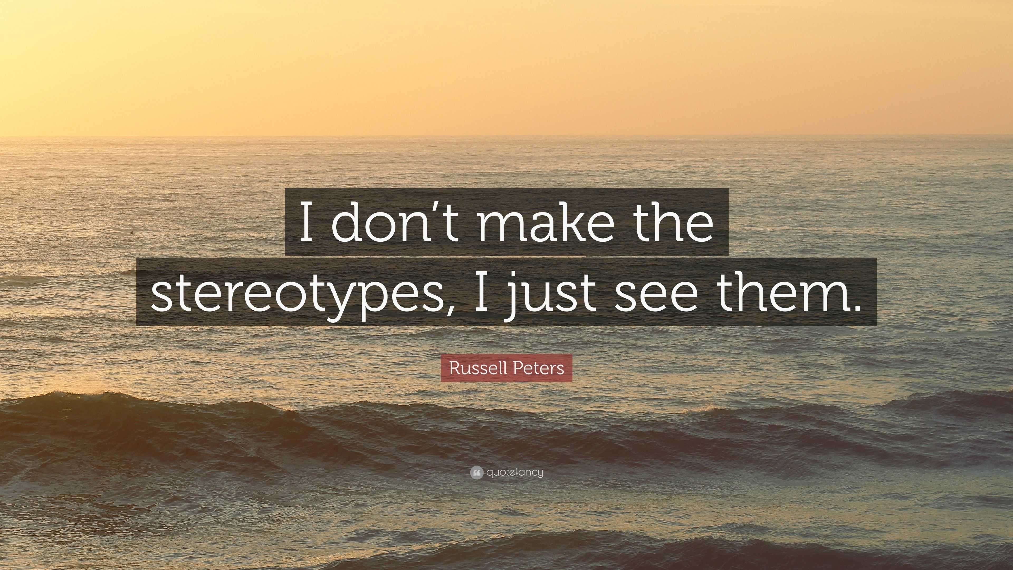 Russell Peters Quote: “I don’t make the stereotypes, I just see them.”