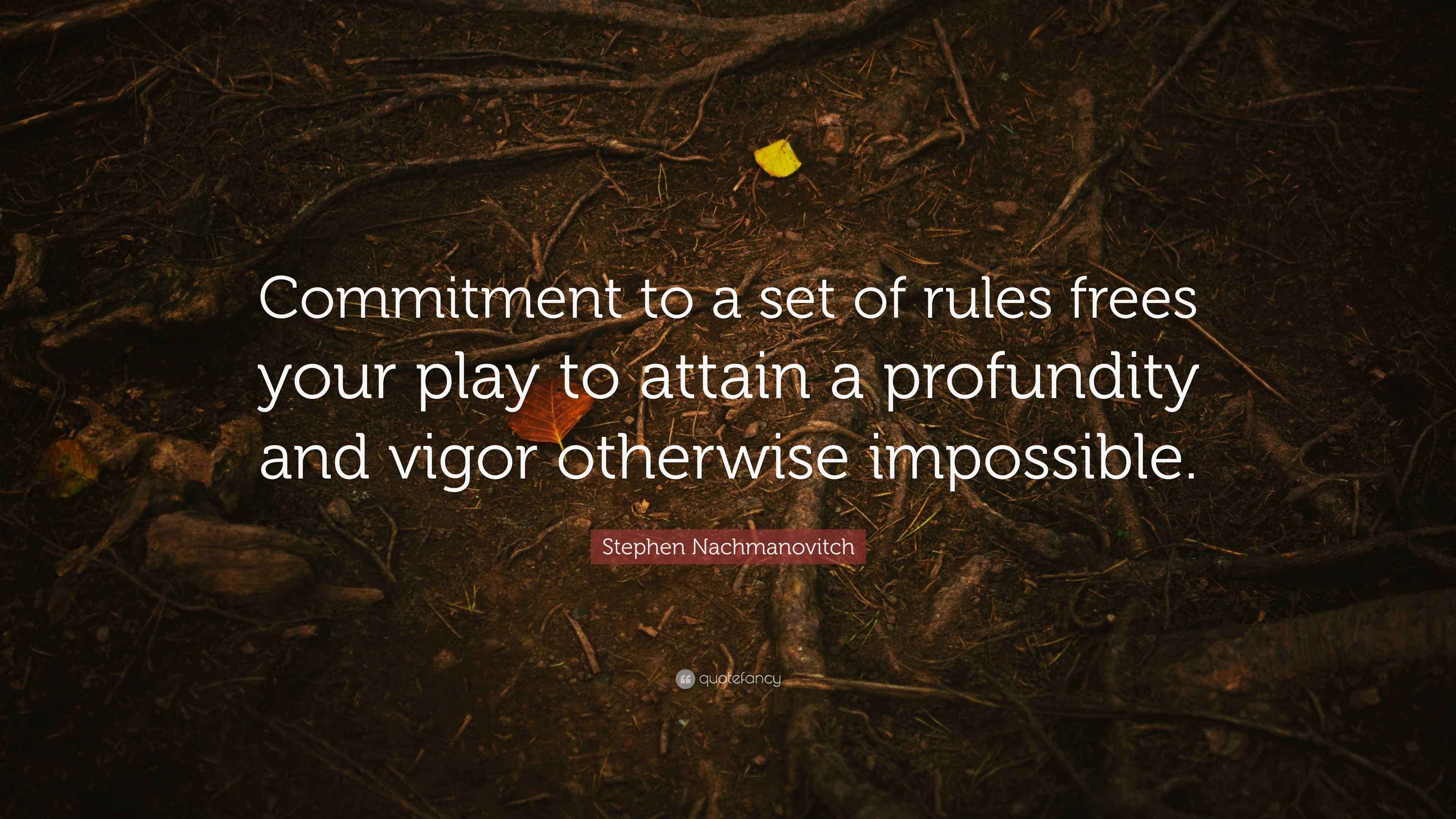 Stephen Nachmanovitch Quote: “Commitment to a set of rules frees your ...