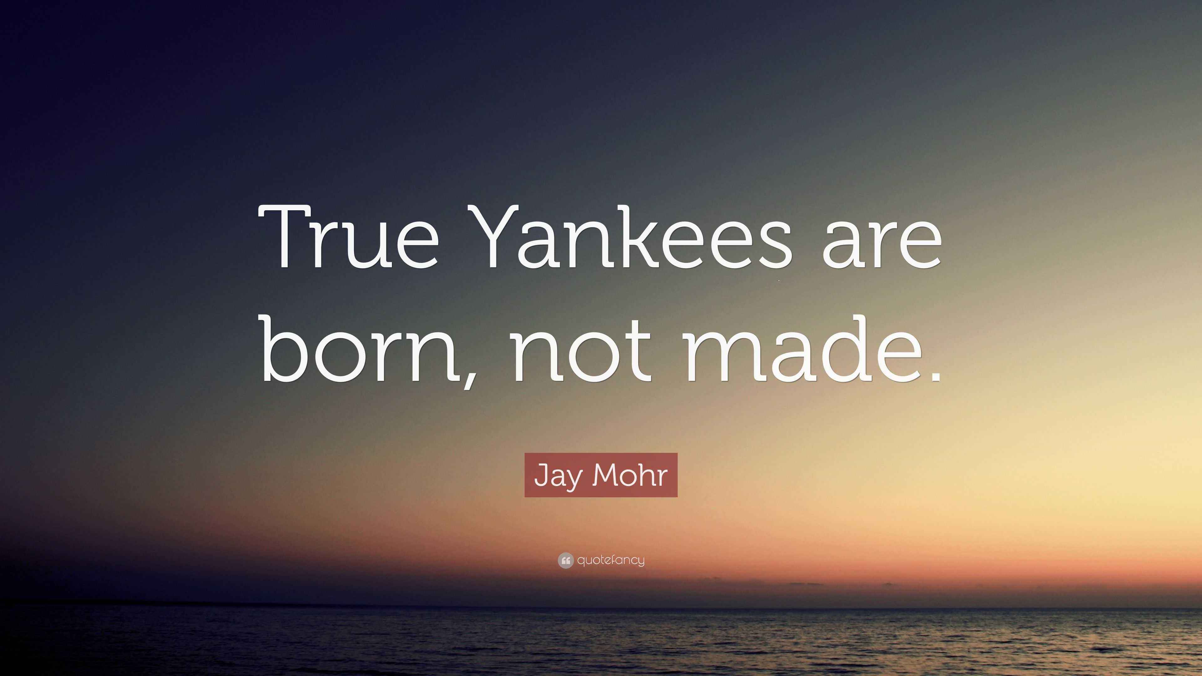 Jay Mohr Quote: “True Yankees are born, not made.”