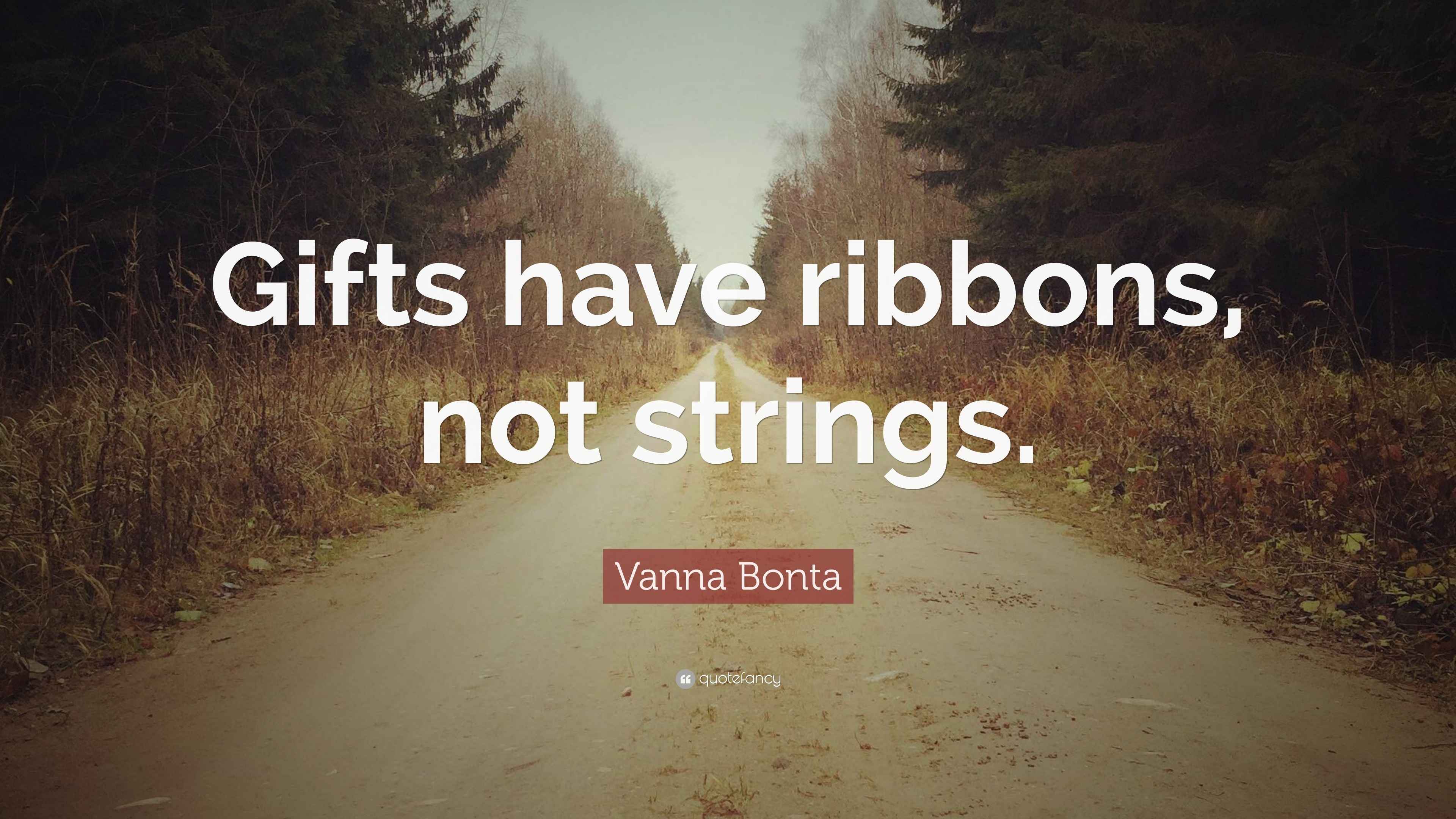 Vanna Bonta Quote: “Gifts have ribbons, not strings.”