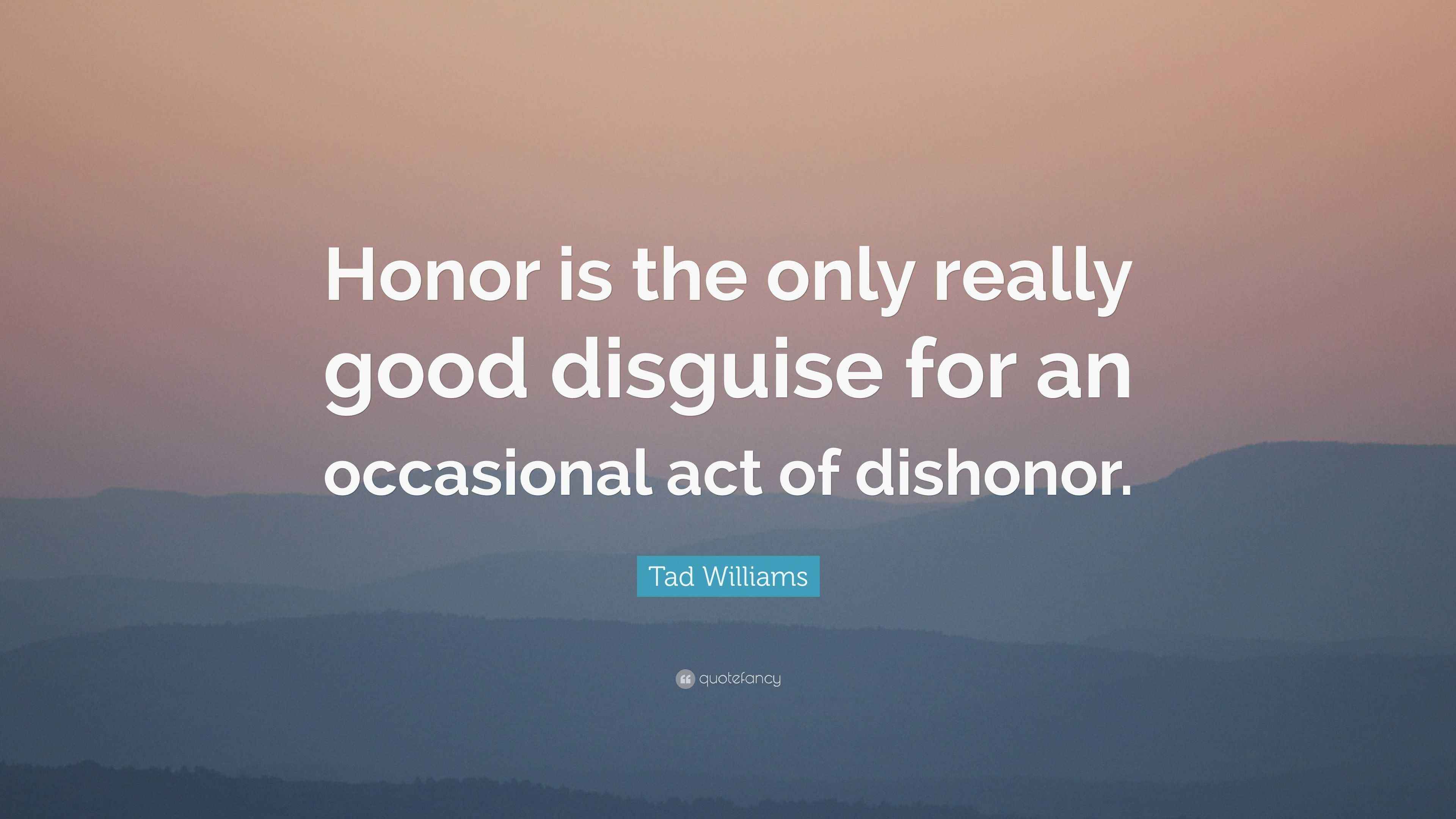 Tad Williams Quote: “Honor is the only really good disguise for an ...