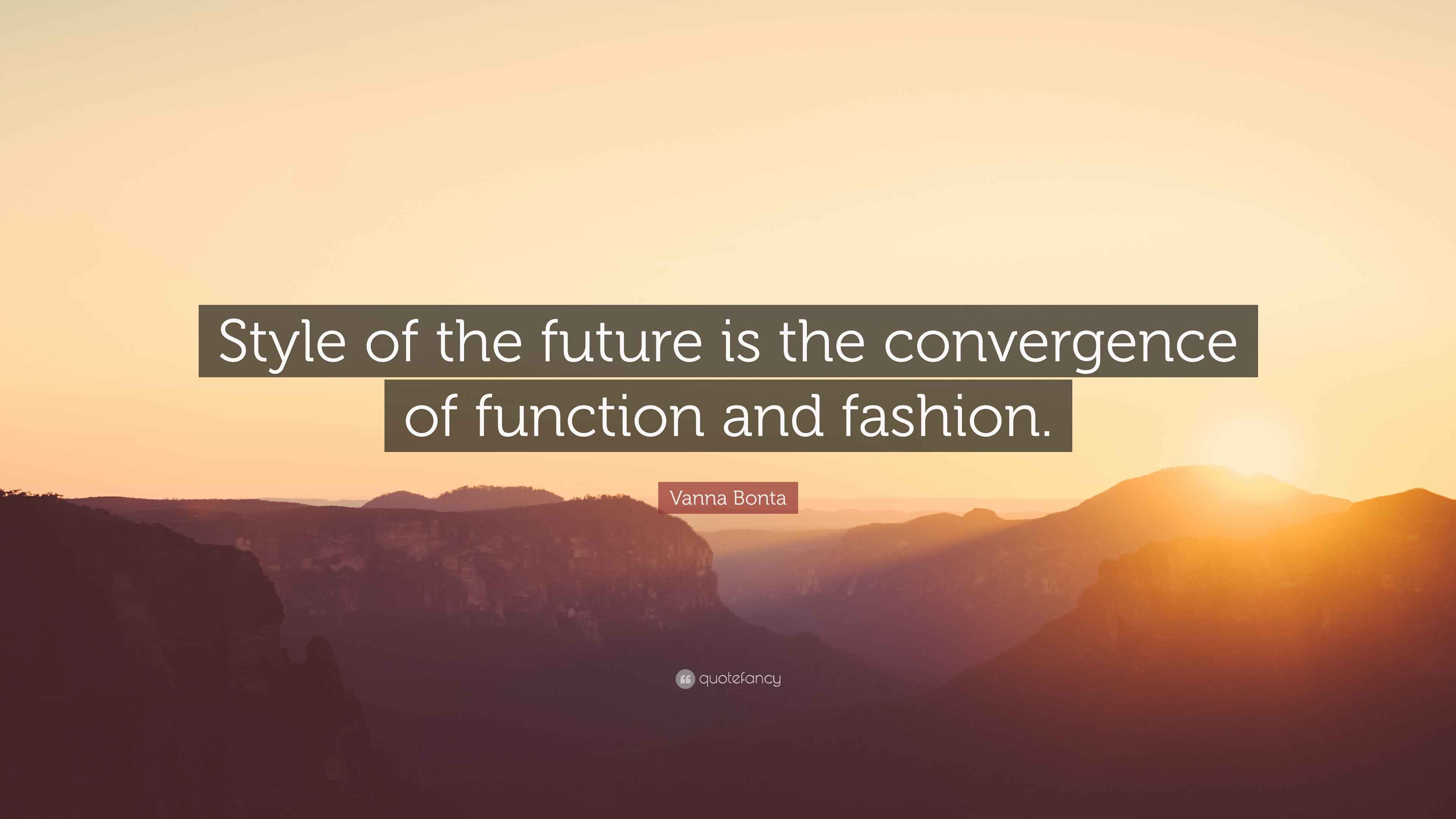 Vanna Bonta Quote: “Style of the future is the convergence of function ...