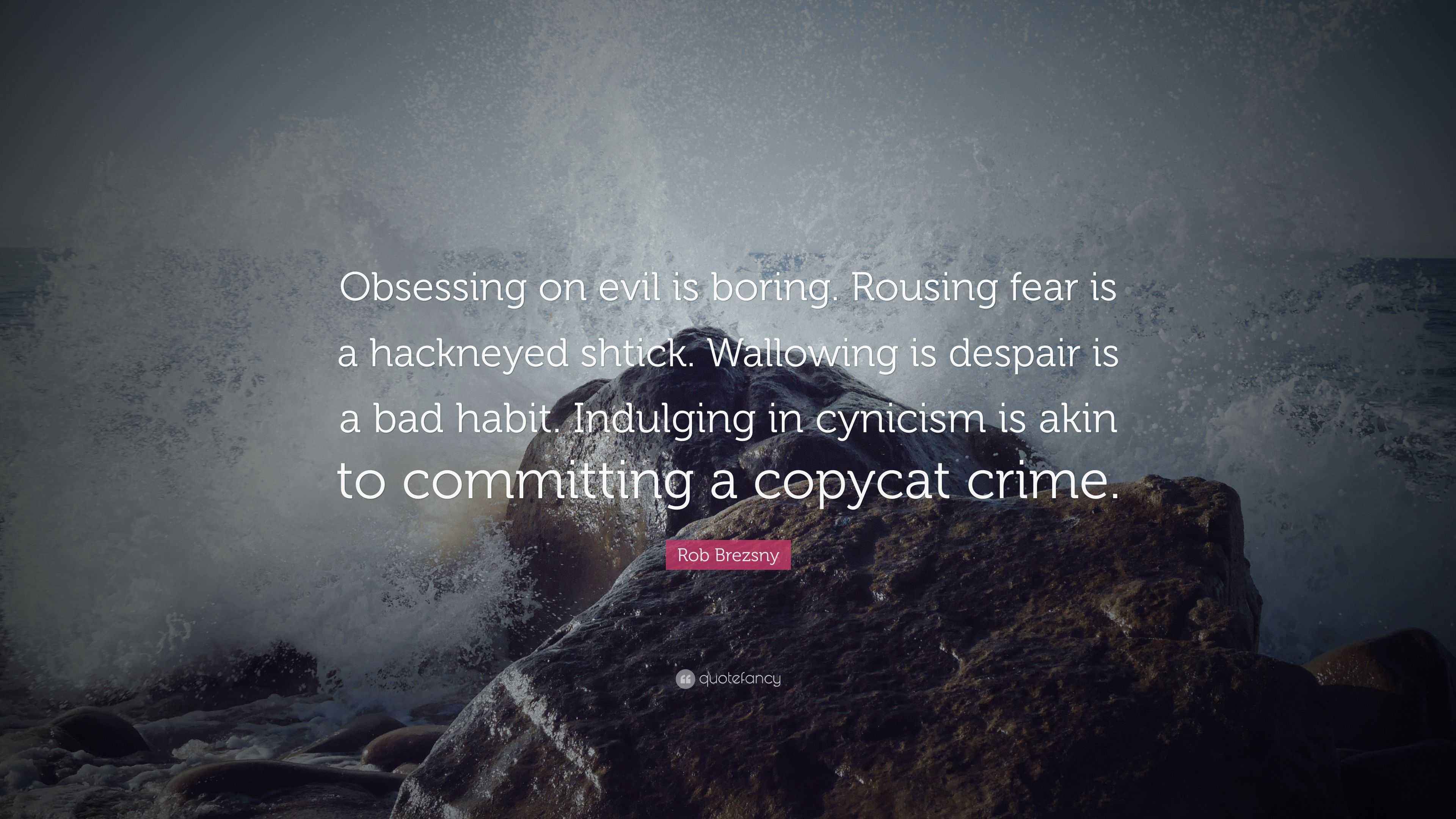 Rob Brezsny Quote: “Obsessing on evil is boring. Rousing fear is a ...