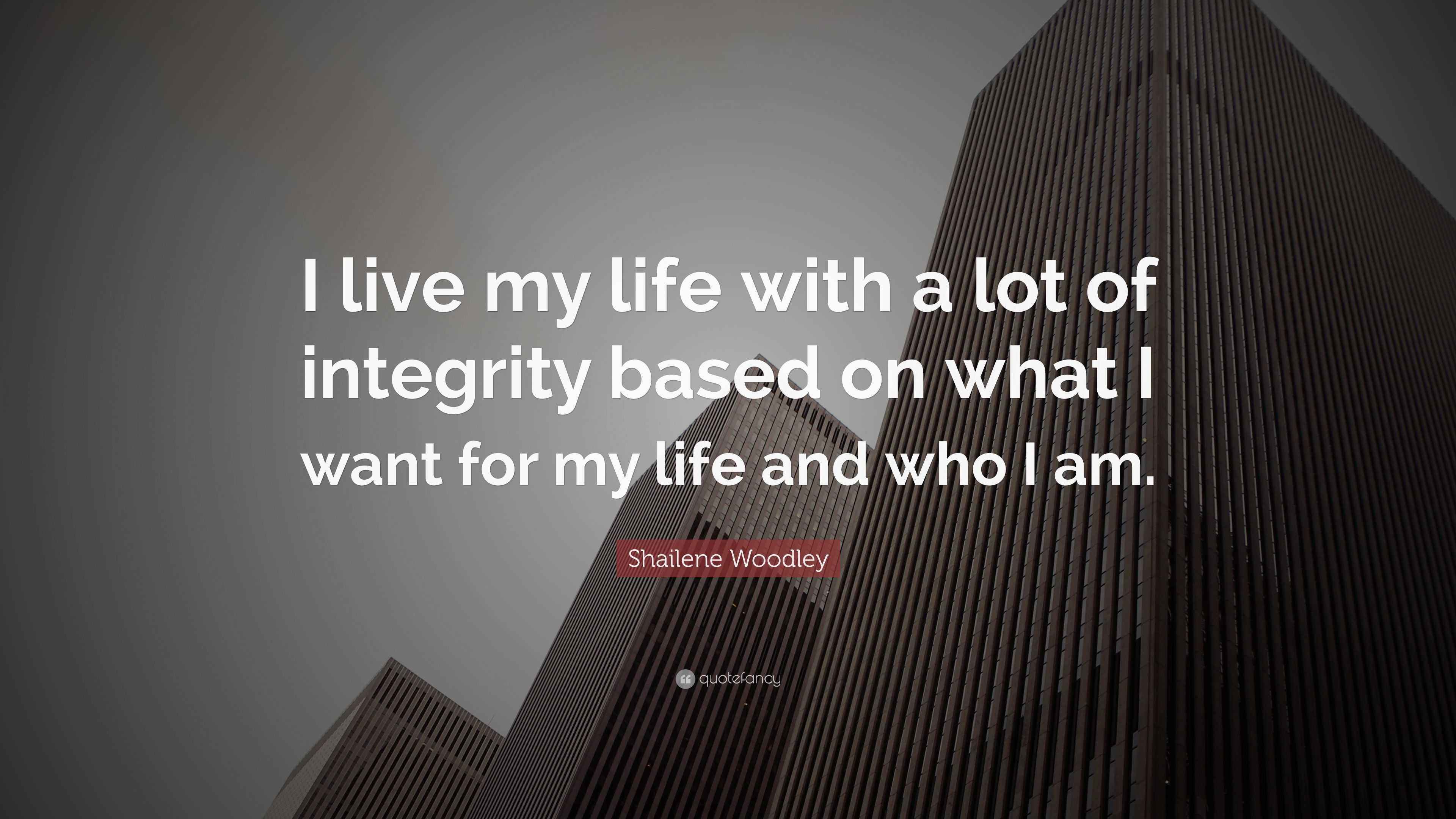 Shailene Woodley Quote: “I live my life with a lot of integrity based ...