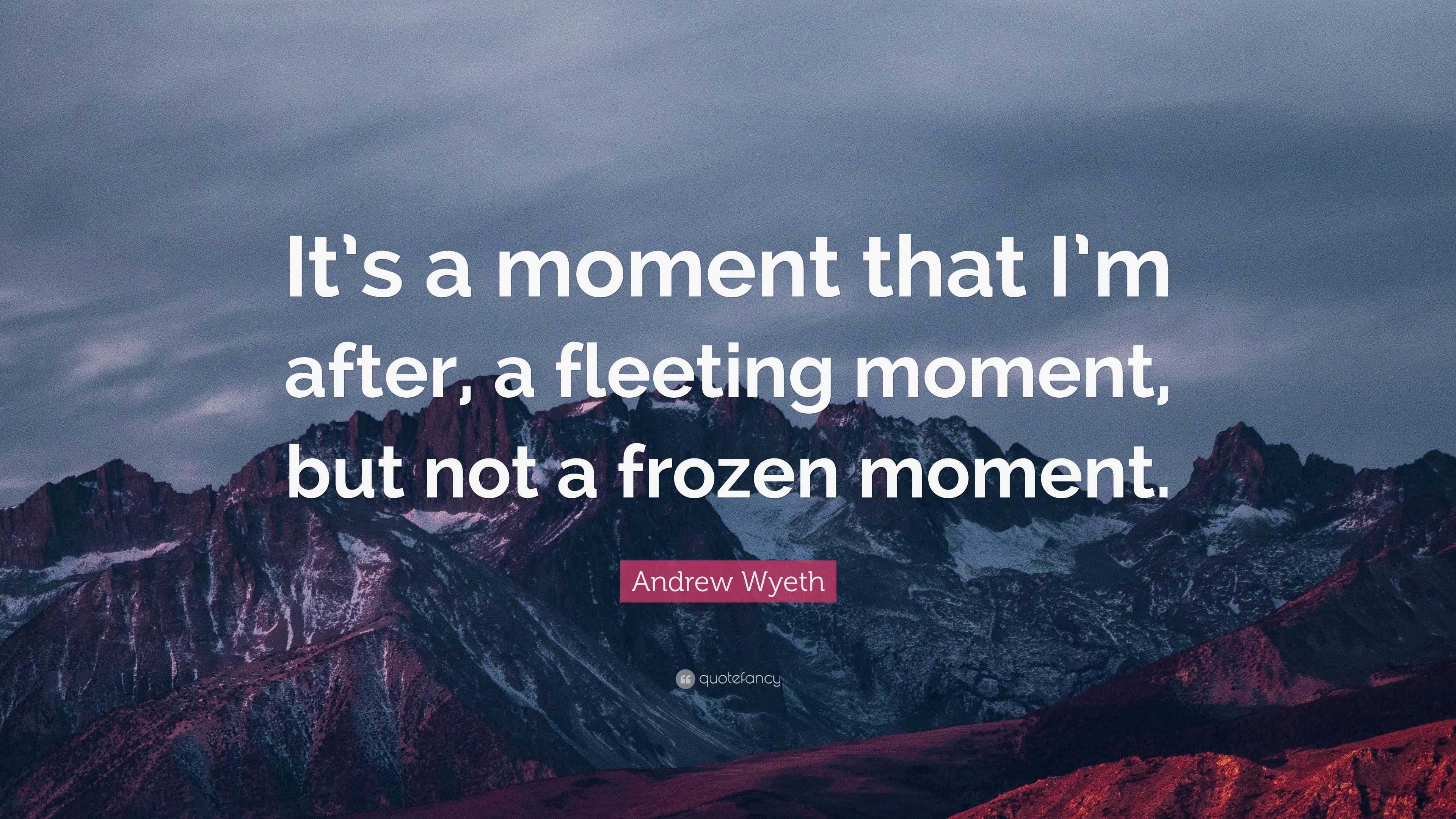 Andrew Wyeth Quote: “It’s a moment that I’m after, a fleeting moment ...