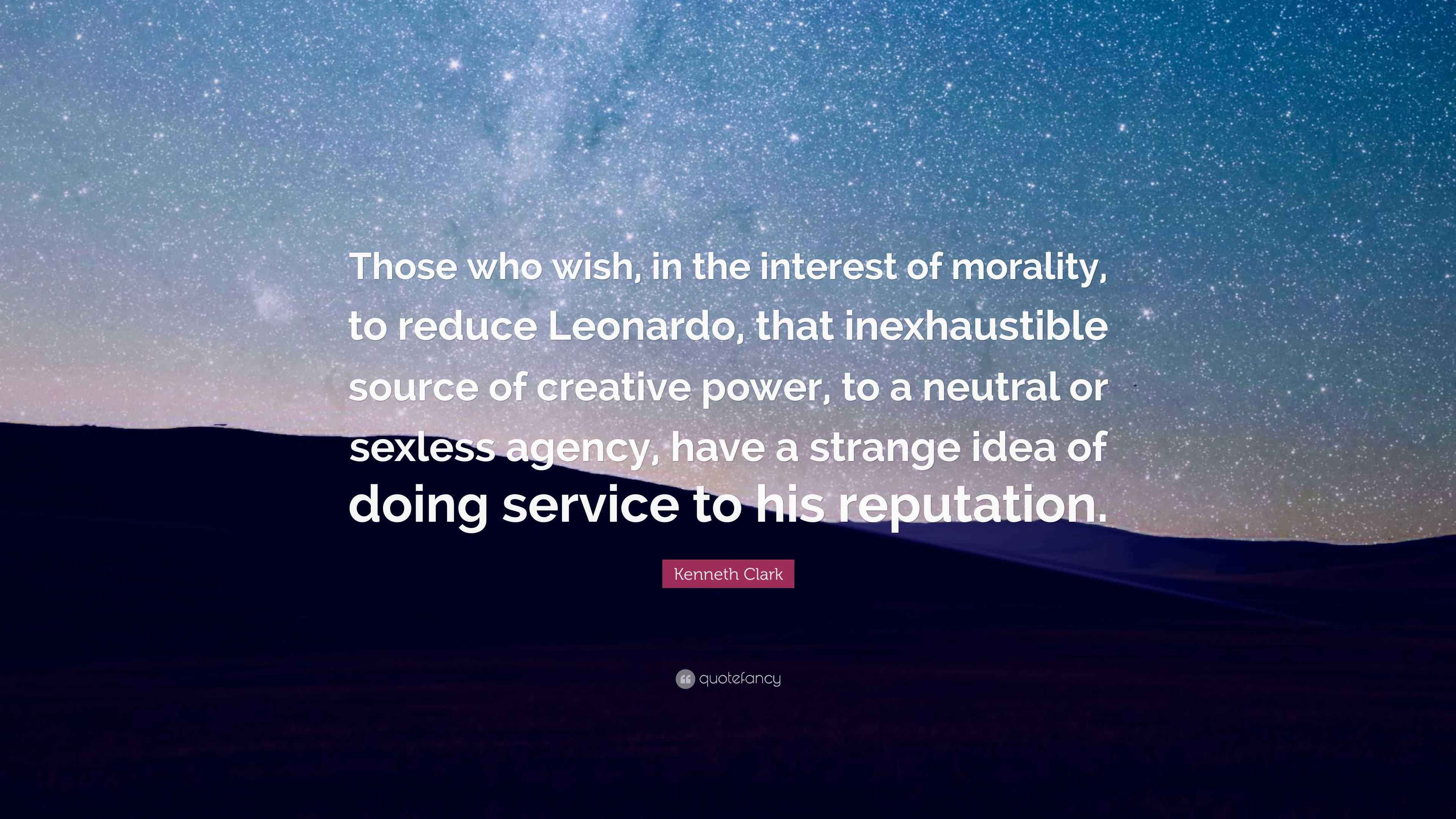 Kenneth Clark Quote: “Those who wish, in the interest of morality, to ...