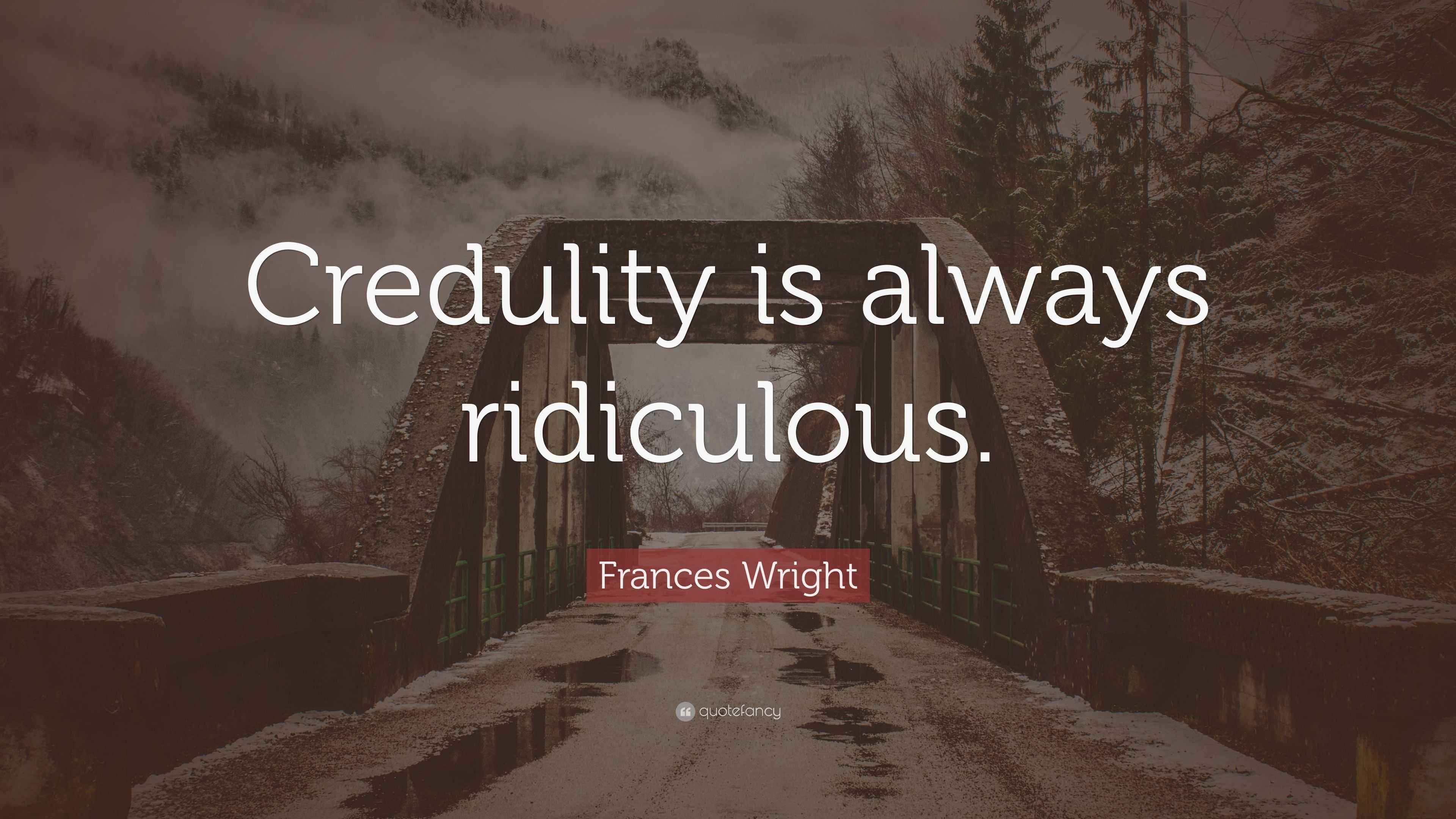 Frances Wright Quote: “Credulity is always ridiculous.”