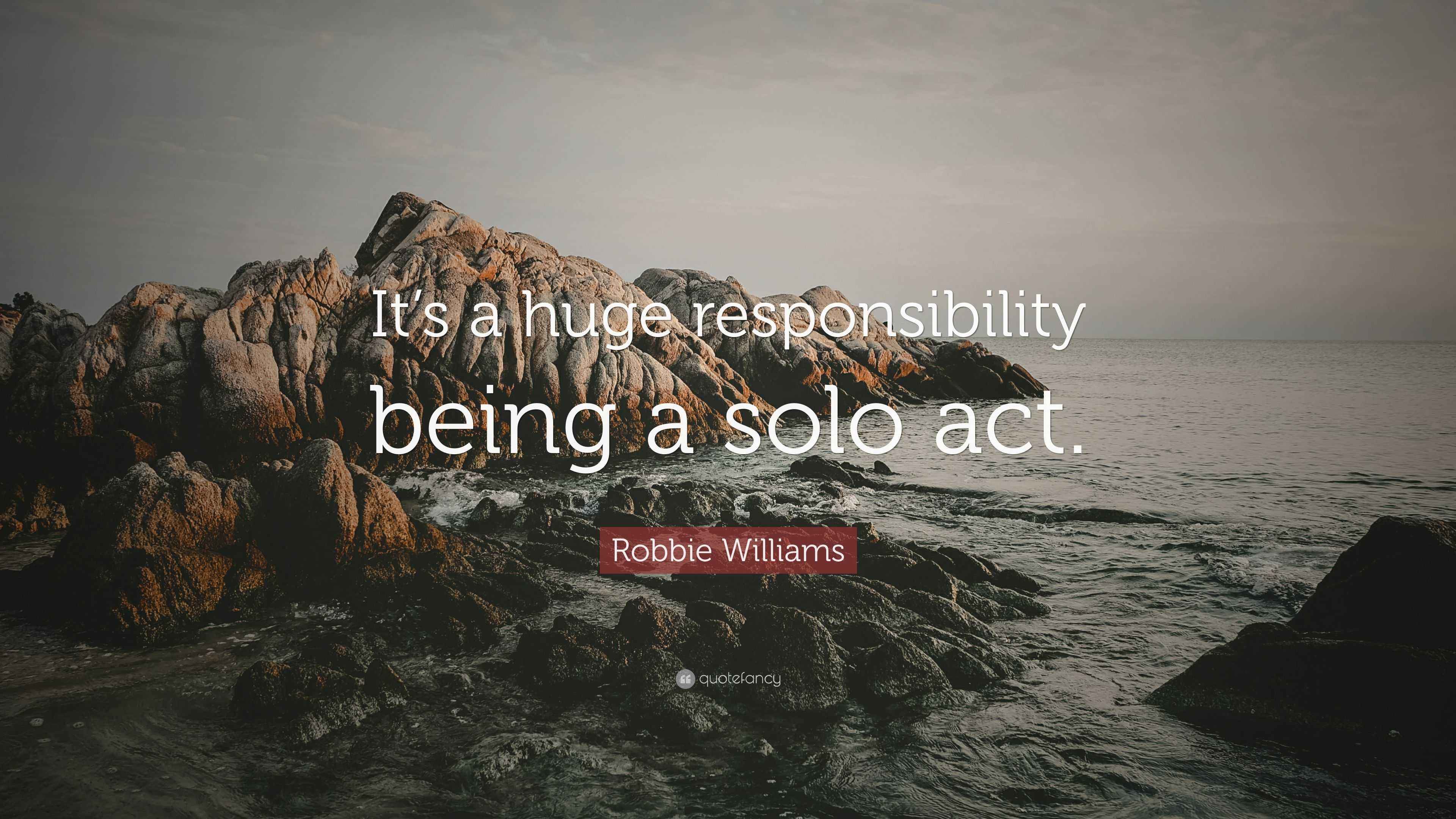 Robbie Williams Quote: “It’s a huge responsibility being a solo act.”