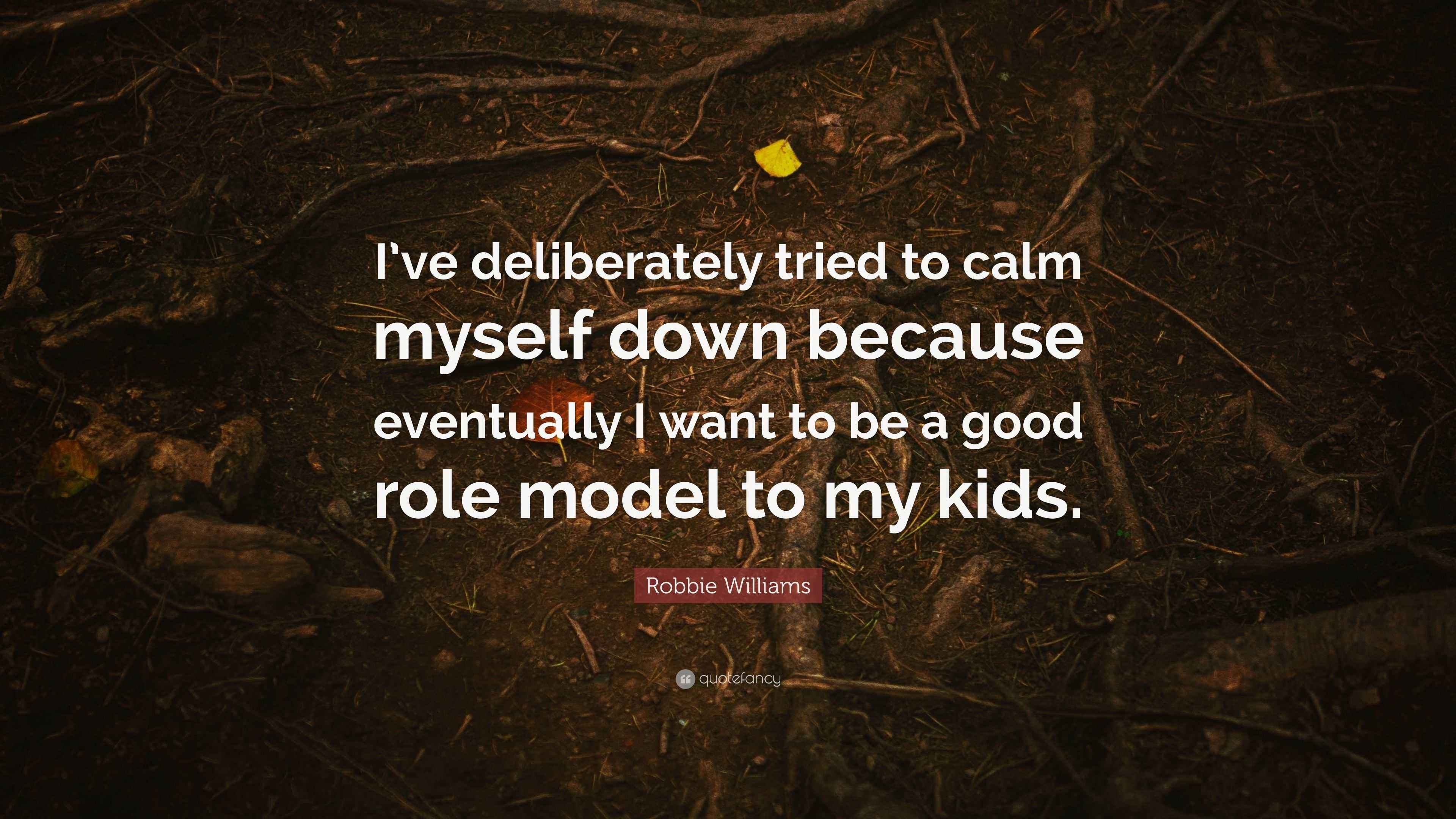 Robbie Williams Quote: “I’ve deliberately tried to calm myself down ...