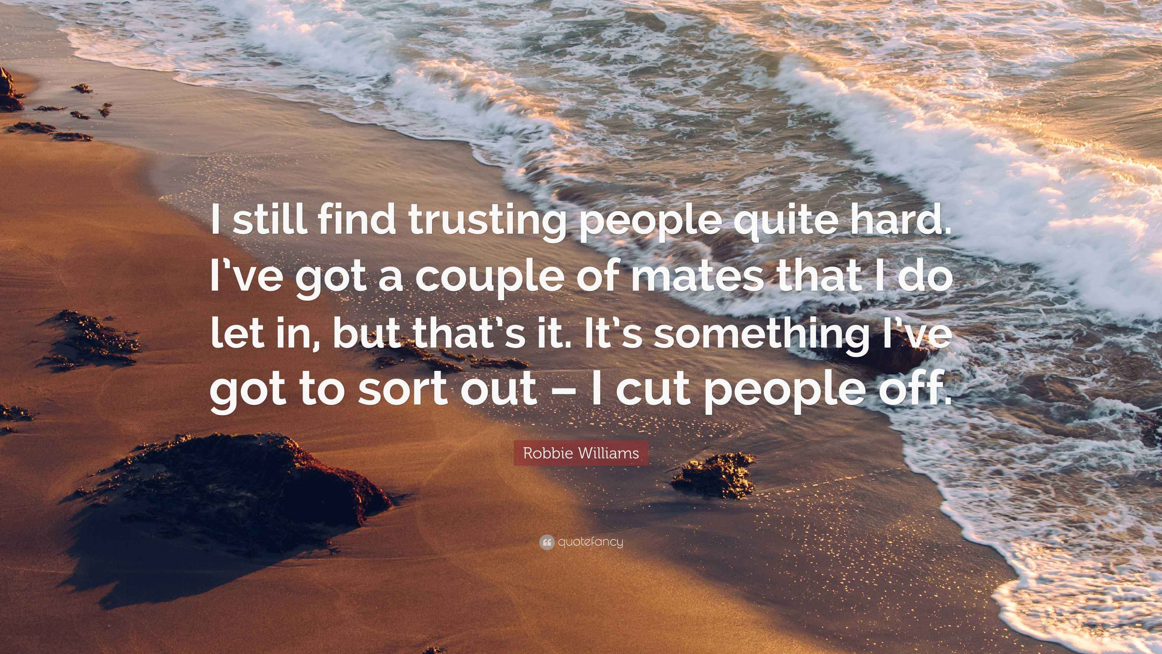 Robbie Williams Quote: “I still find trusting people quite hard. I’ve ...