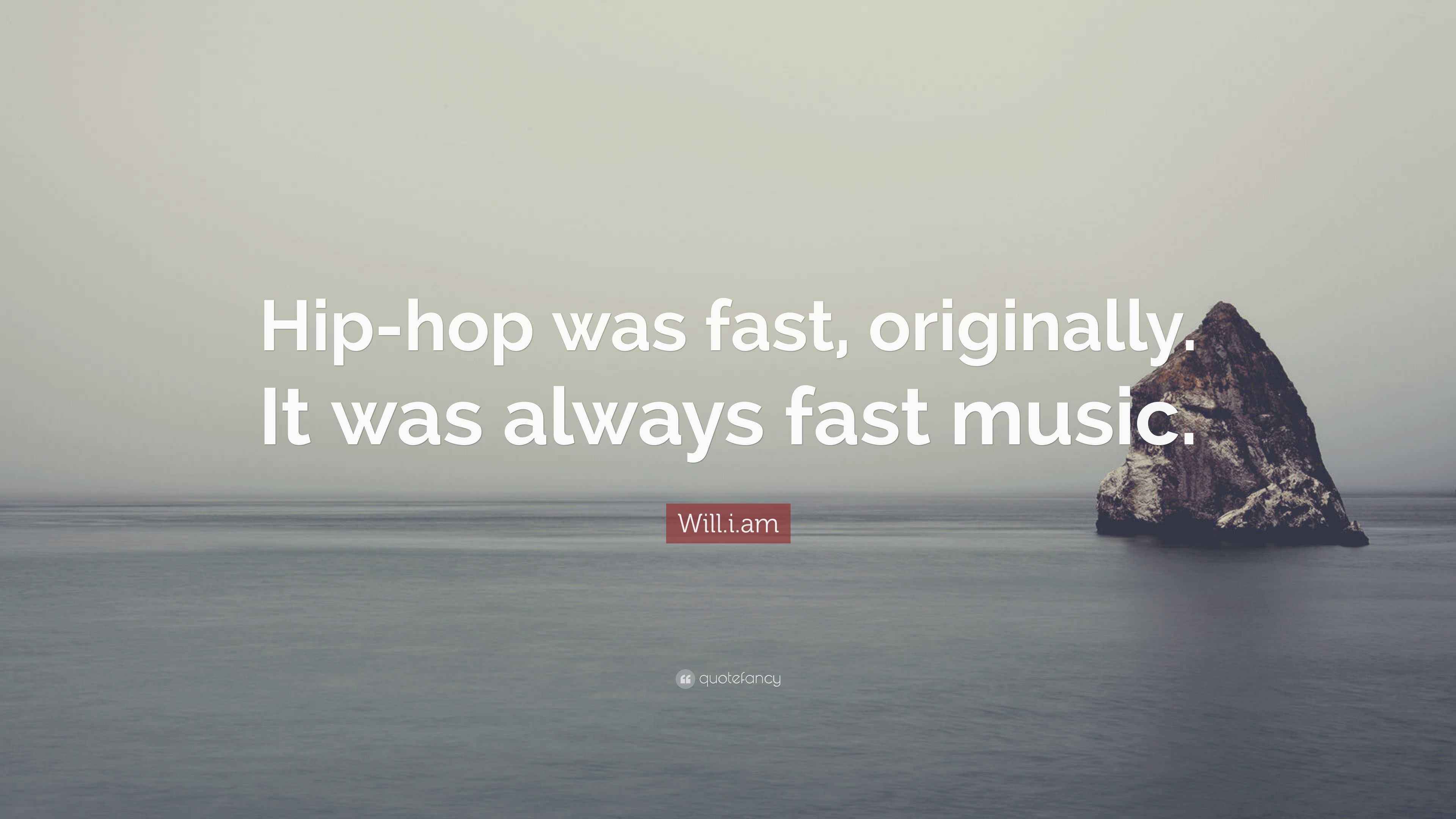Will.i.am Quote: “Hip-hop was fast, originally. It was always fast music.”