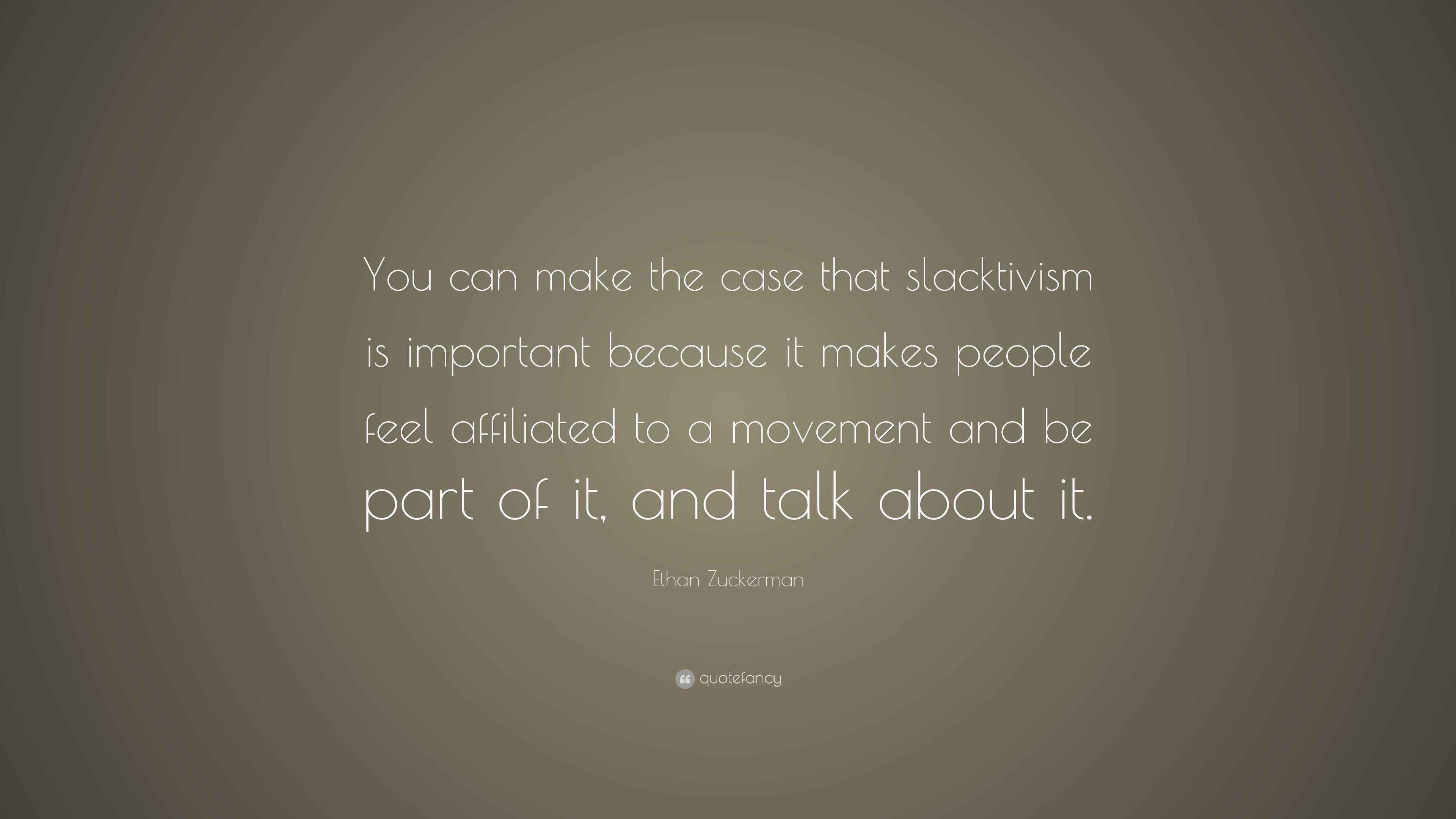 Ethan Zuckerman Quote: “You can make the case that slacktivism is ...