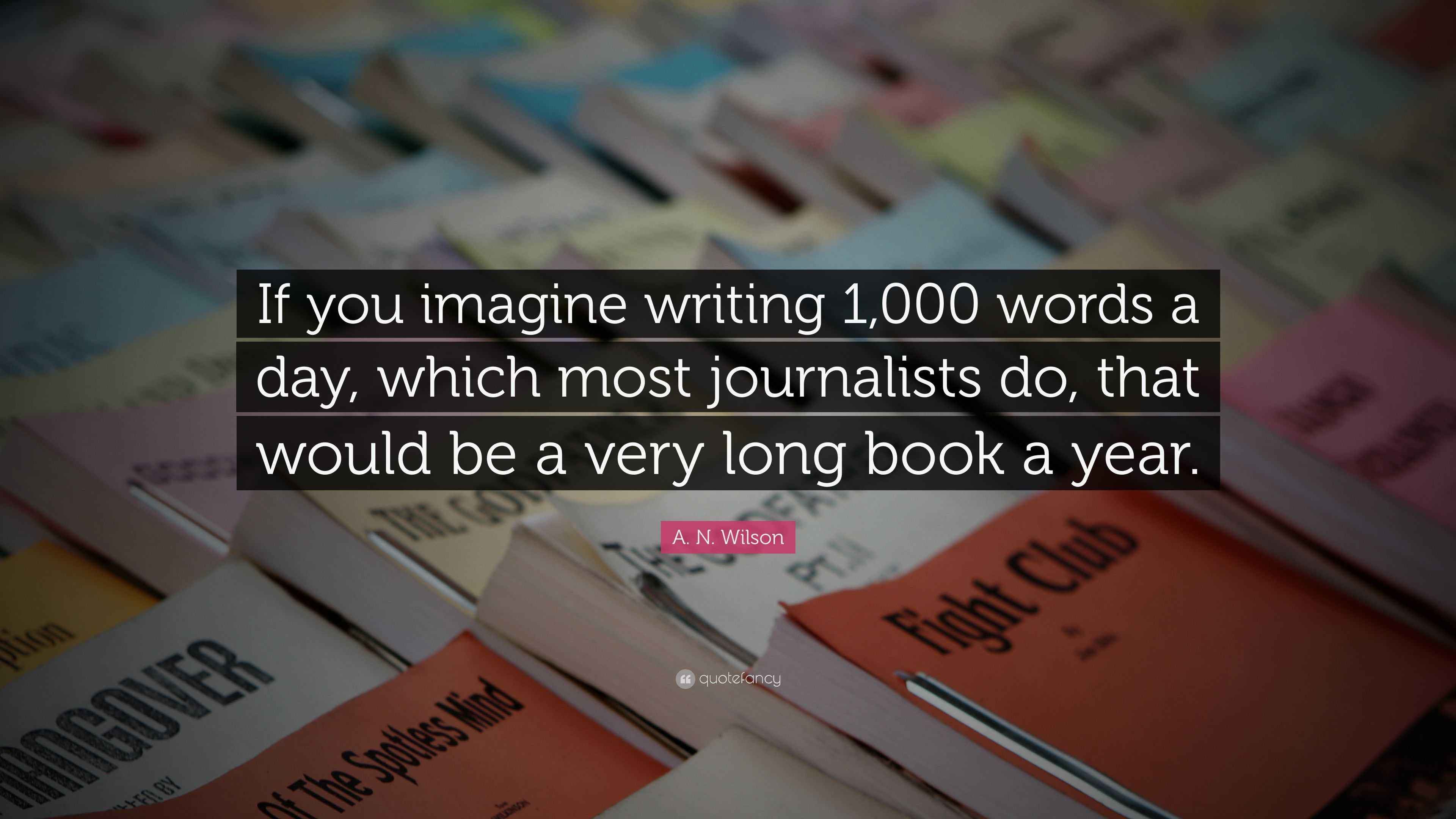 A. N. Wilson Quote: “If you imagine writing 1,000 words a day, which ...
