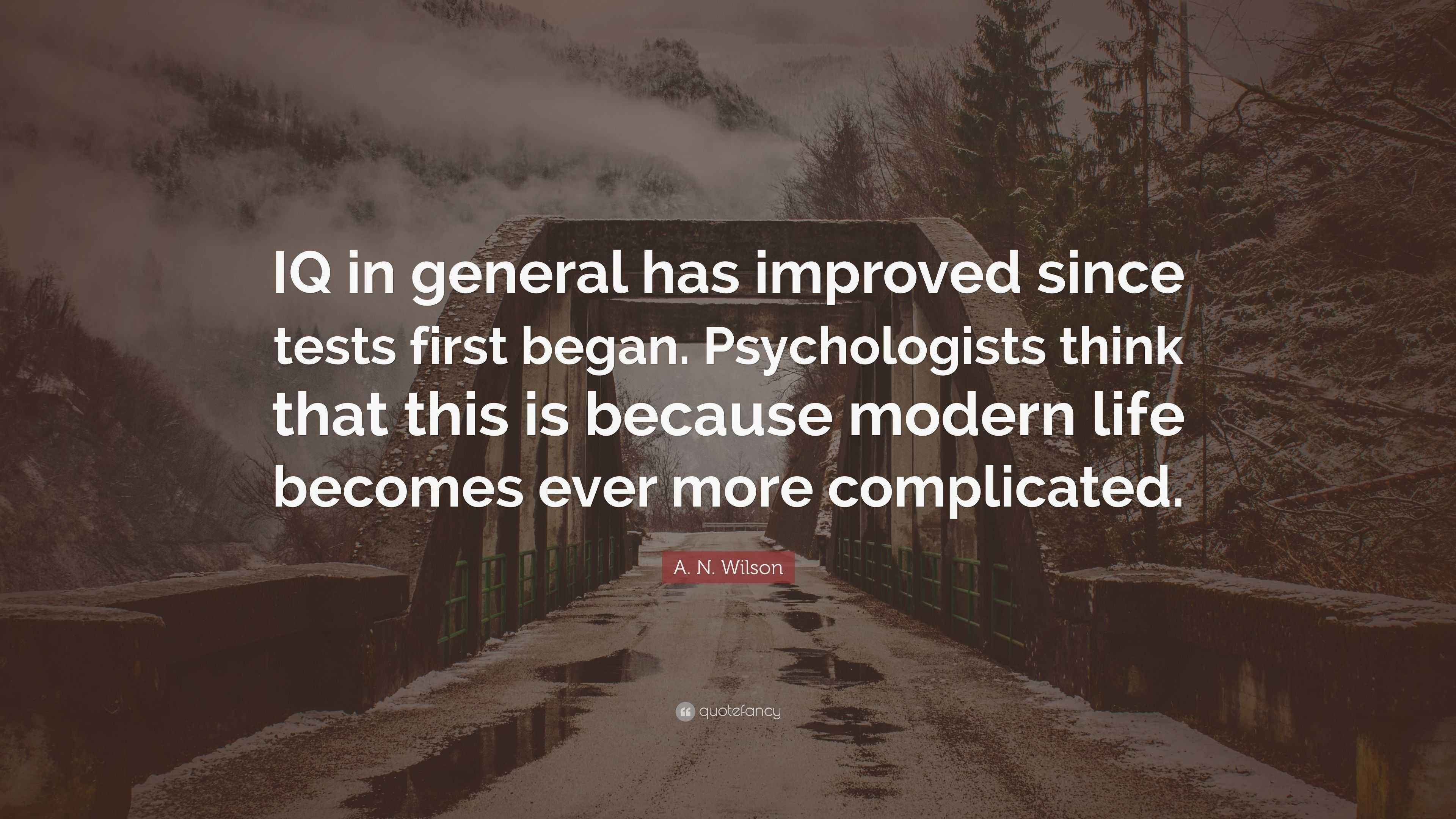 A. N. Wilson Quote: “IQ in general has improved since tests first began ...