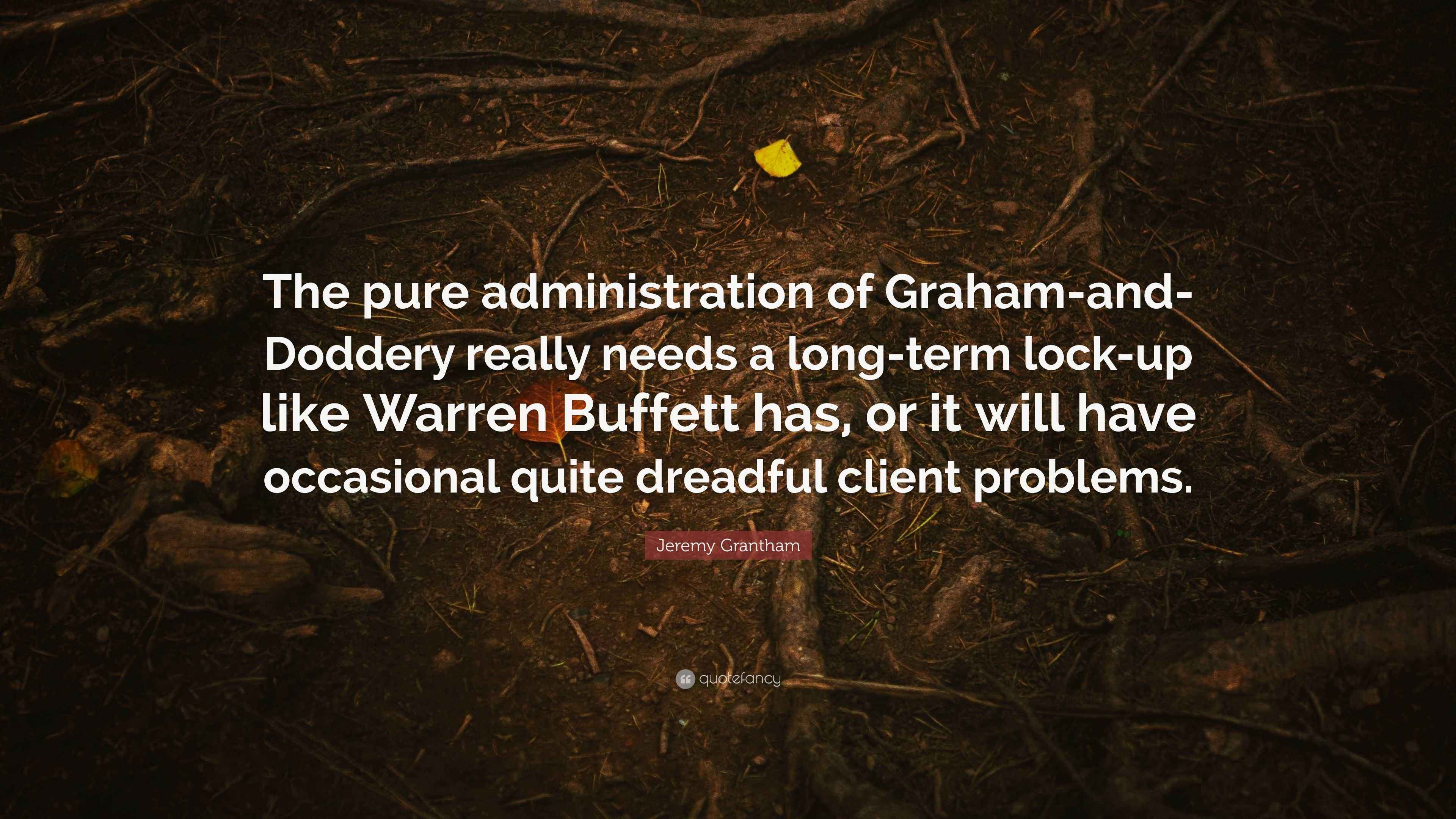 Jeremy Grantham Quote: “The pure administration of Graham-and-Doddery ...