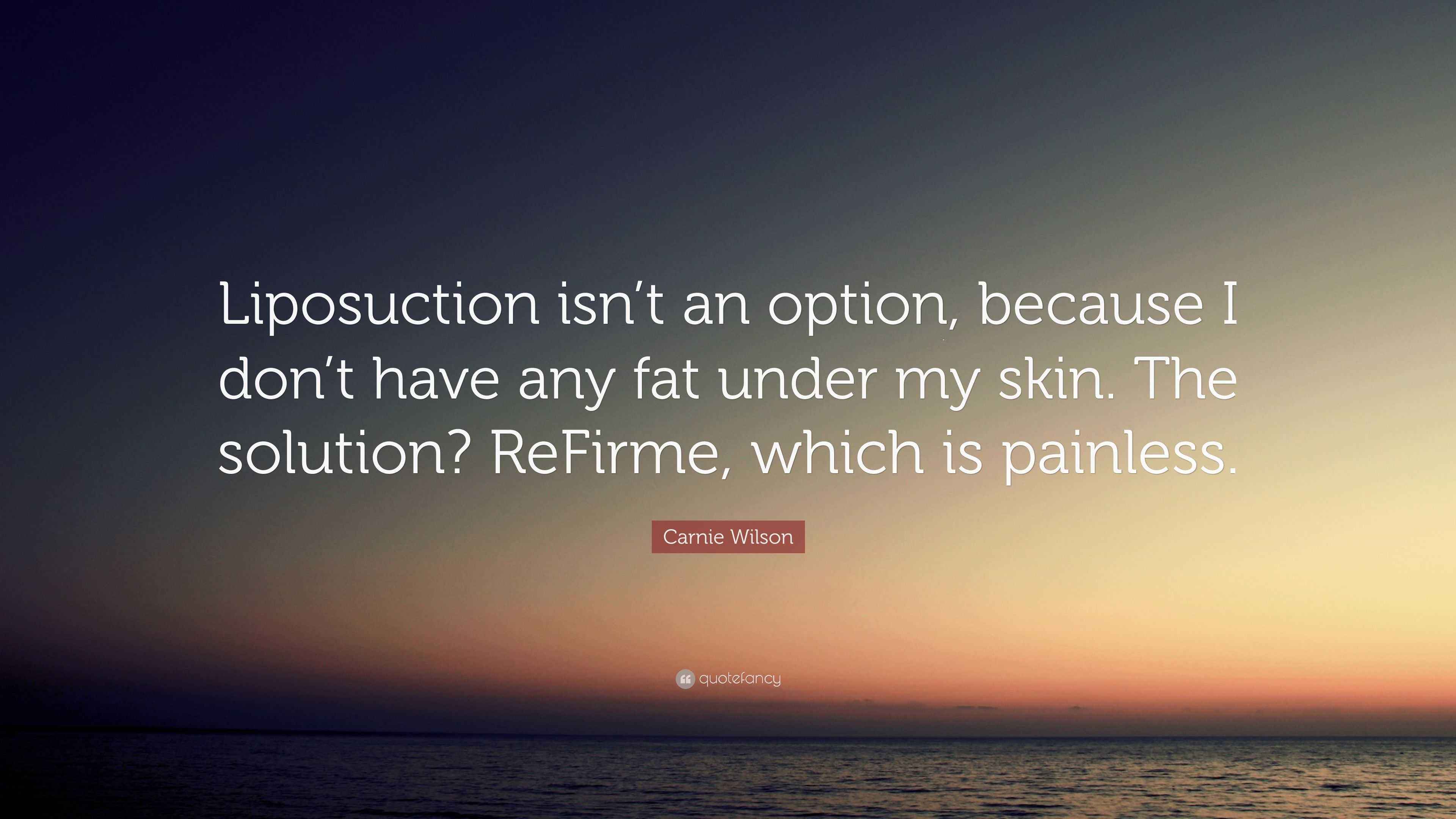 Carnie Wilson Quote: “Liposuction isn’t an option, because I don’t have ...
