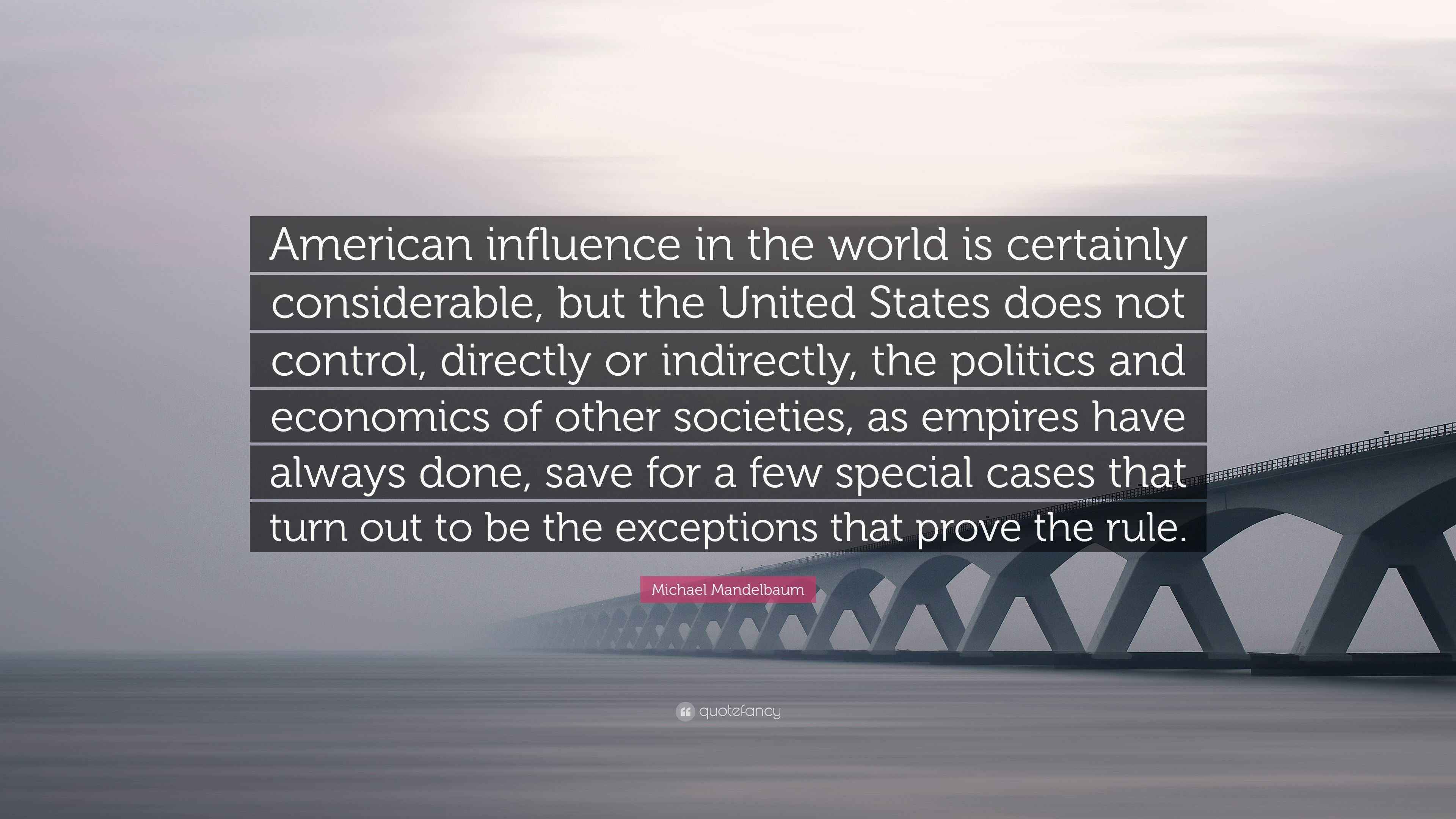 Michael Mandelbaum Quote: “American influence in the world is certainly ...