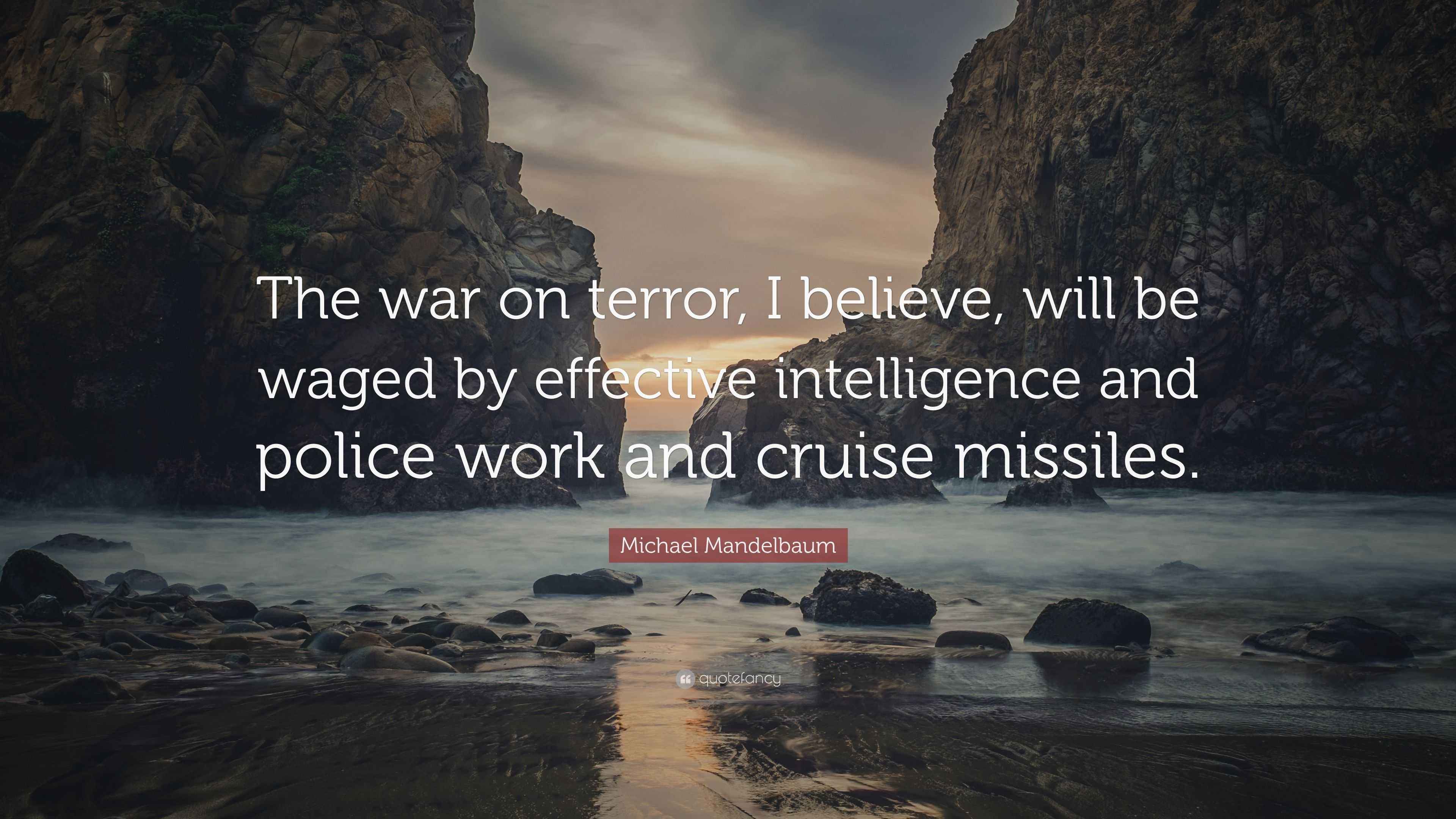 Michael Mandelbaum Quote: “The war on terror, I believe, will be waged ...