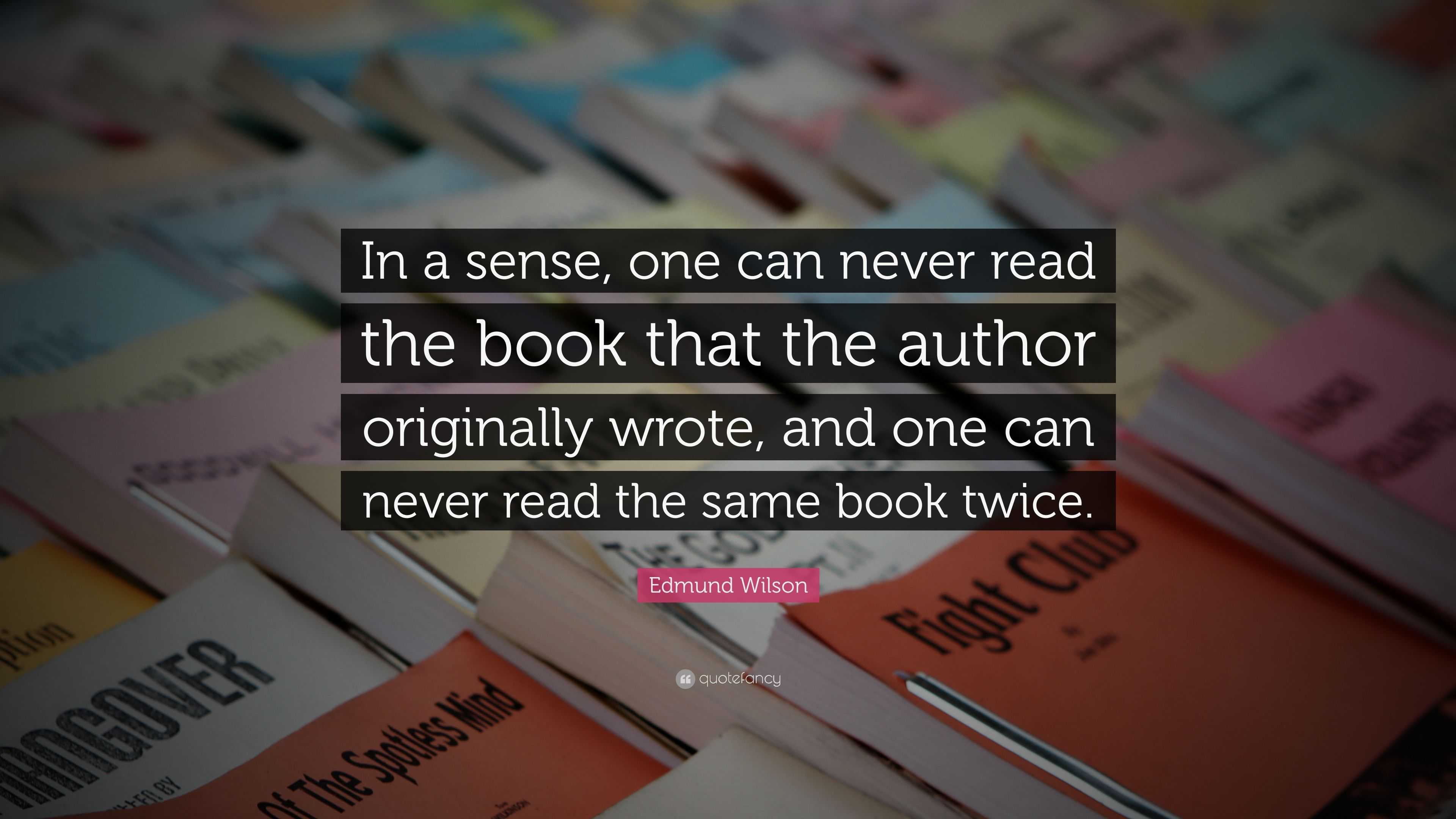 Edmund Wilson Quote: “In a sense, one can never read the book that the ...