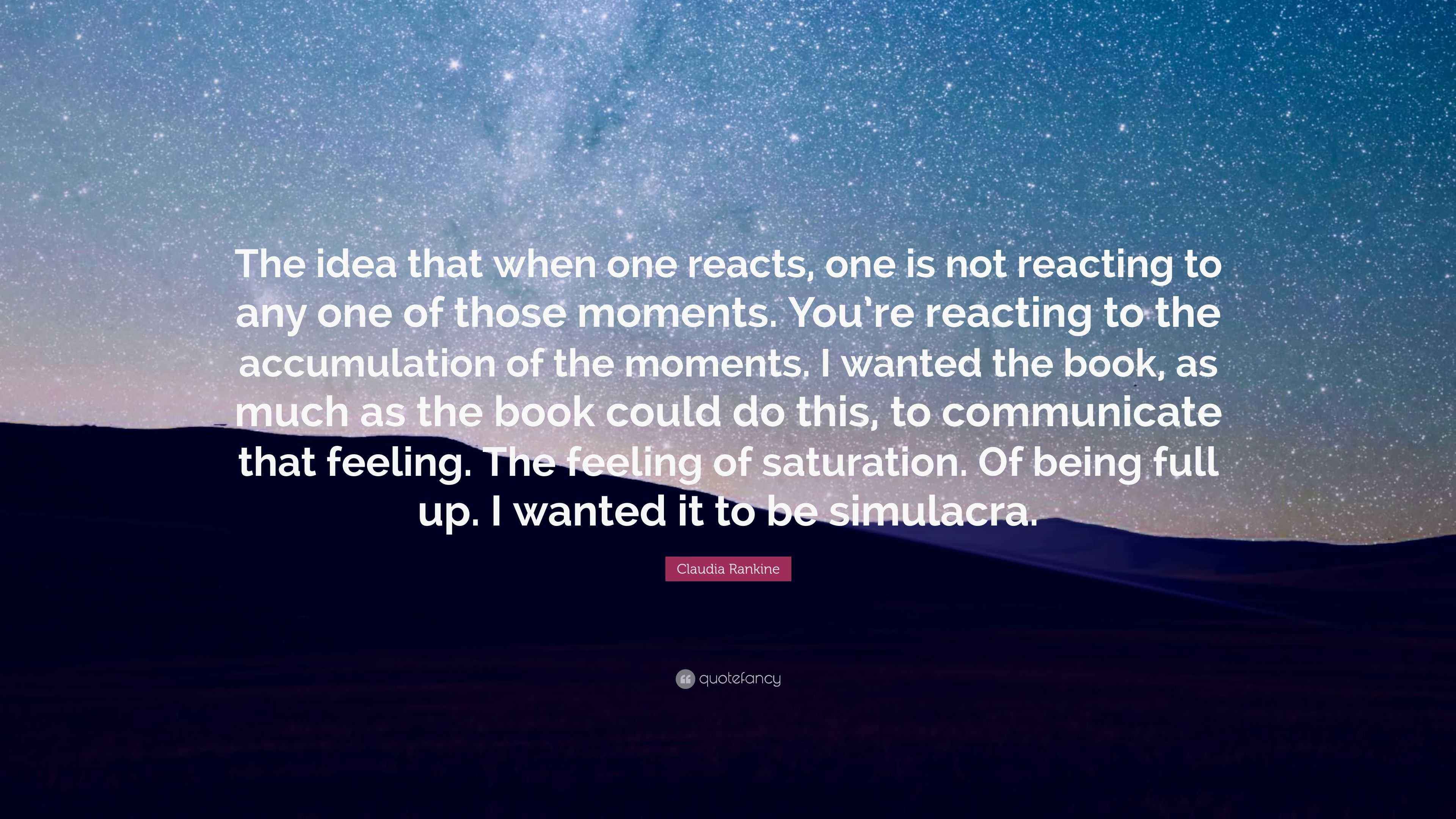 Claudia Rankine Quote: “The idea that when one reacts, one is not ...