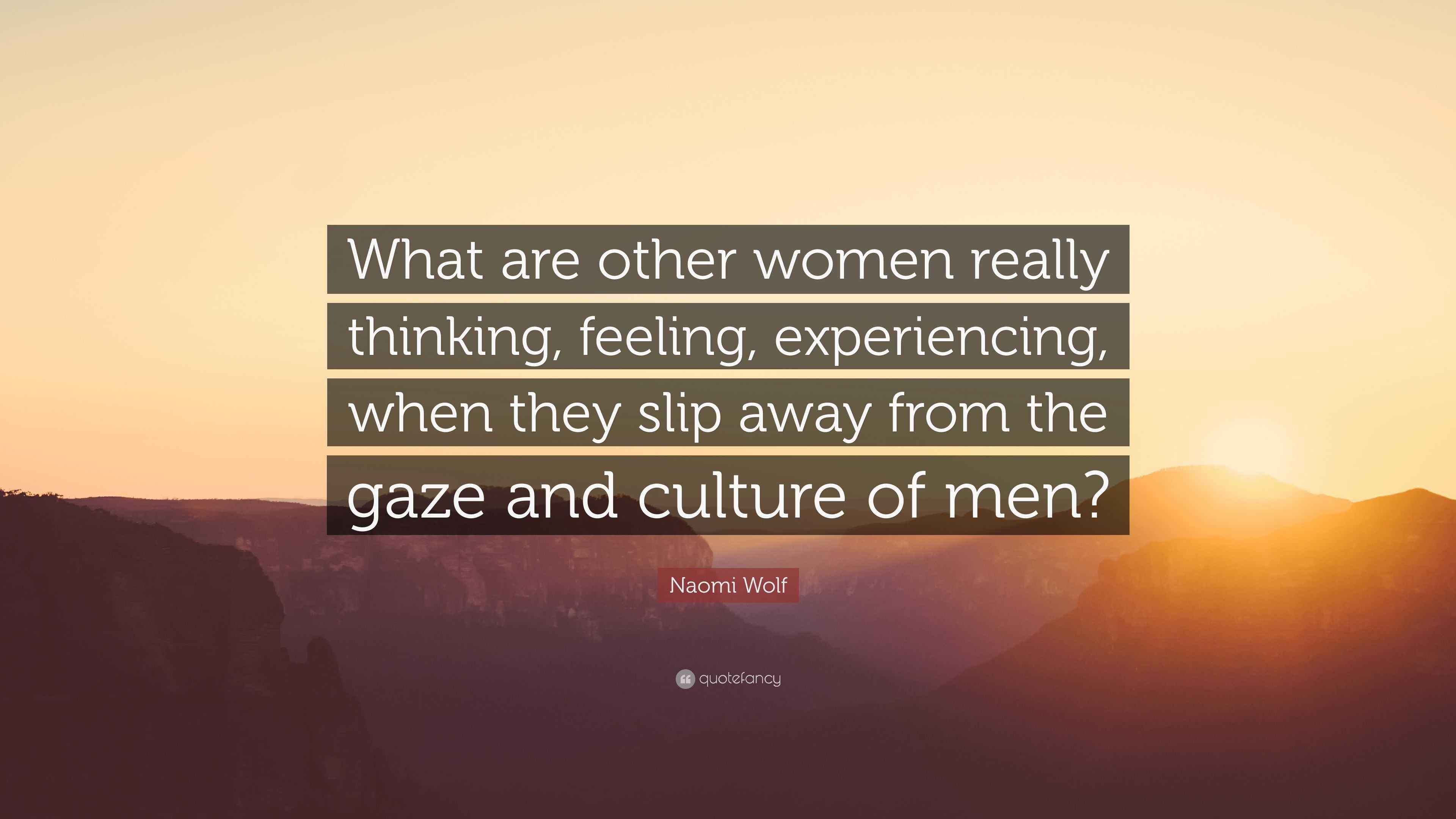 Naomi Wolf Quote: “What are other women really thinking, feeling ...