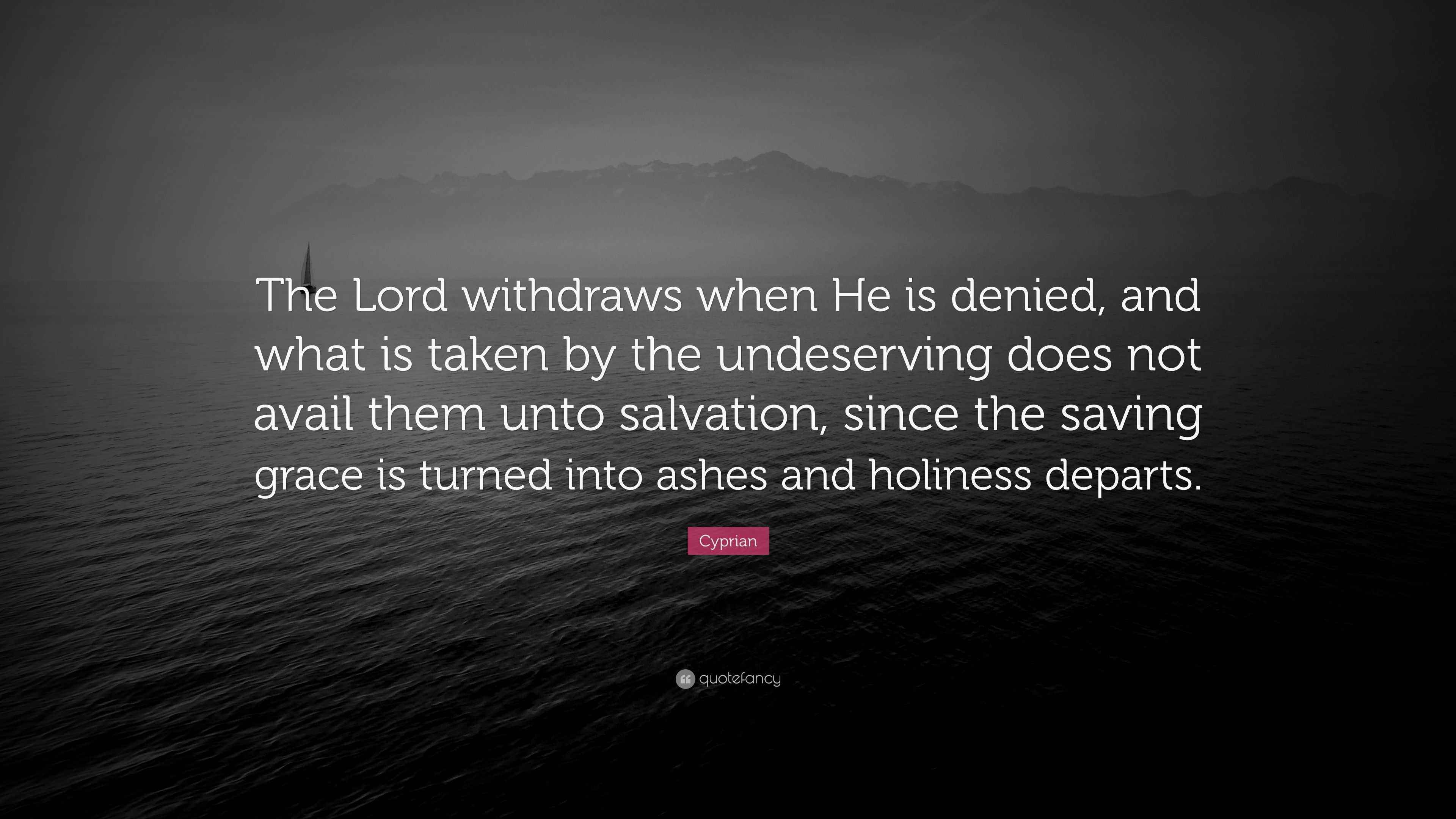 Cyprian Quote: “The Lord withdraws when He is denied, and what is taken ...