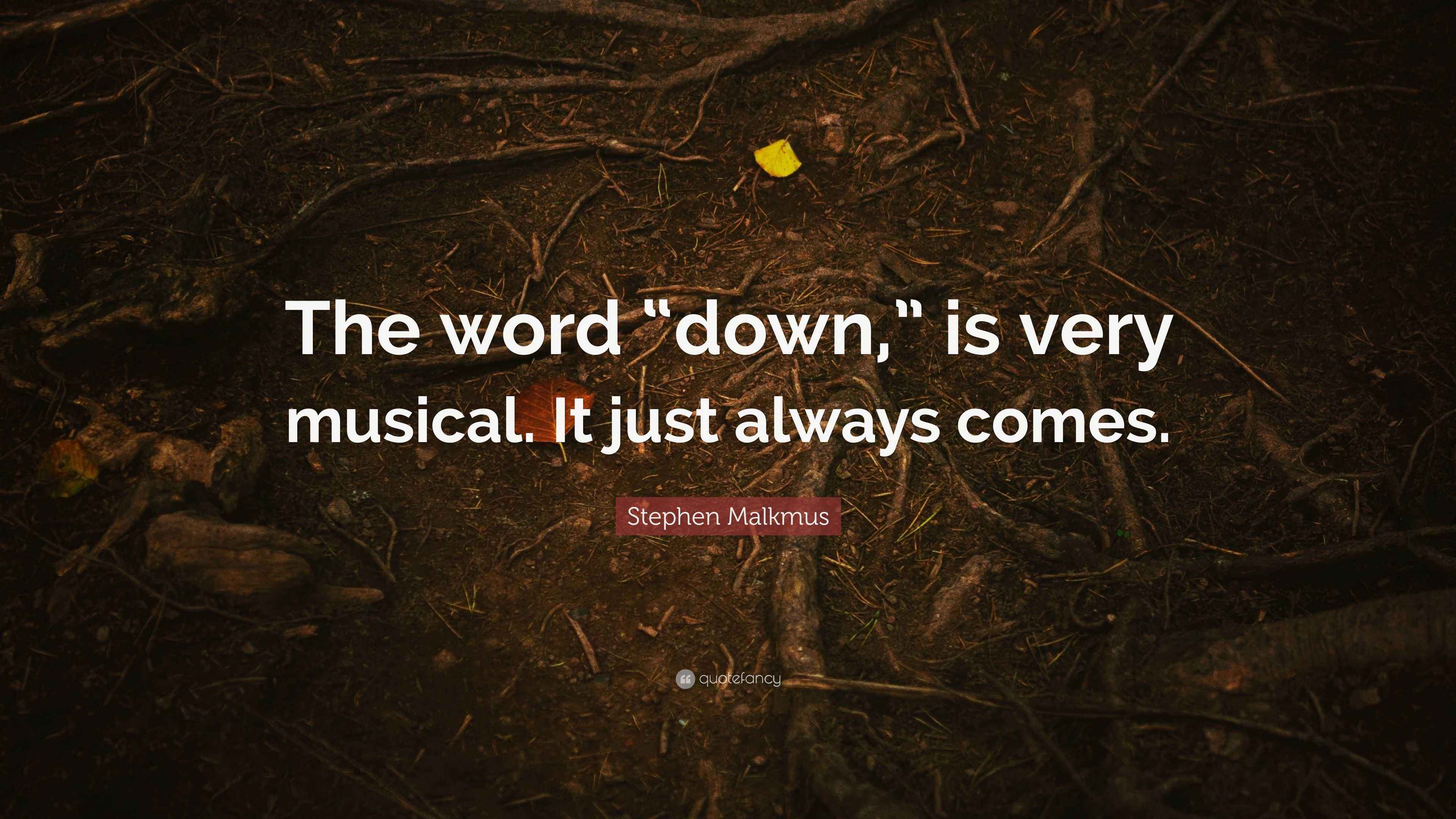 Stephen Malkmus Quote: “The word “down,” is very musical. It just ...