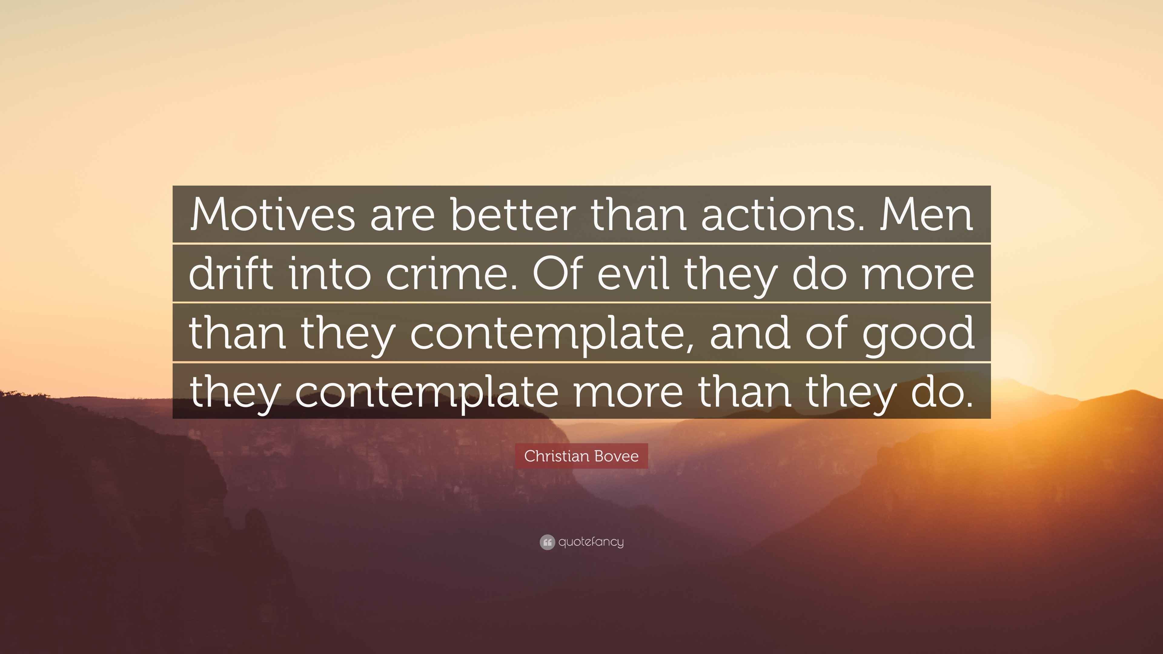 Christian N. Bovee Quote: “Motives are better than actions. Men drift ...